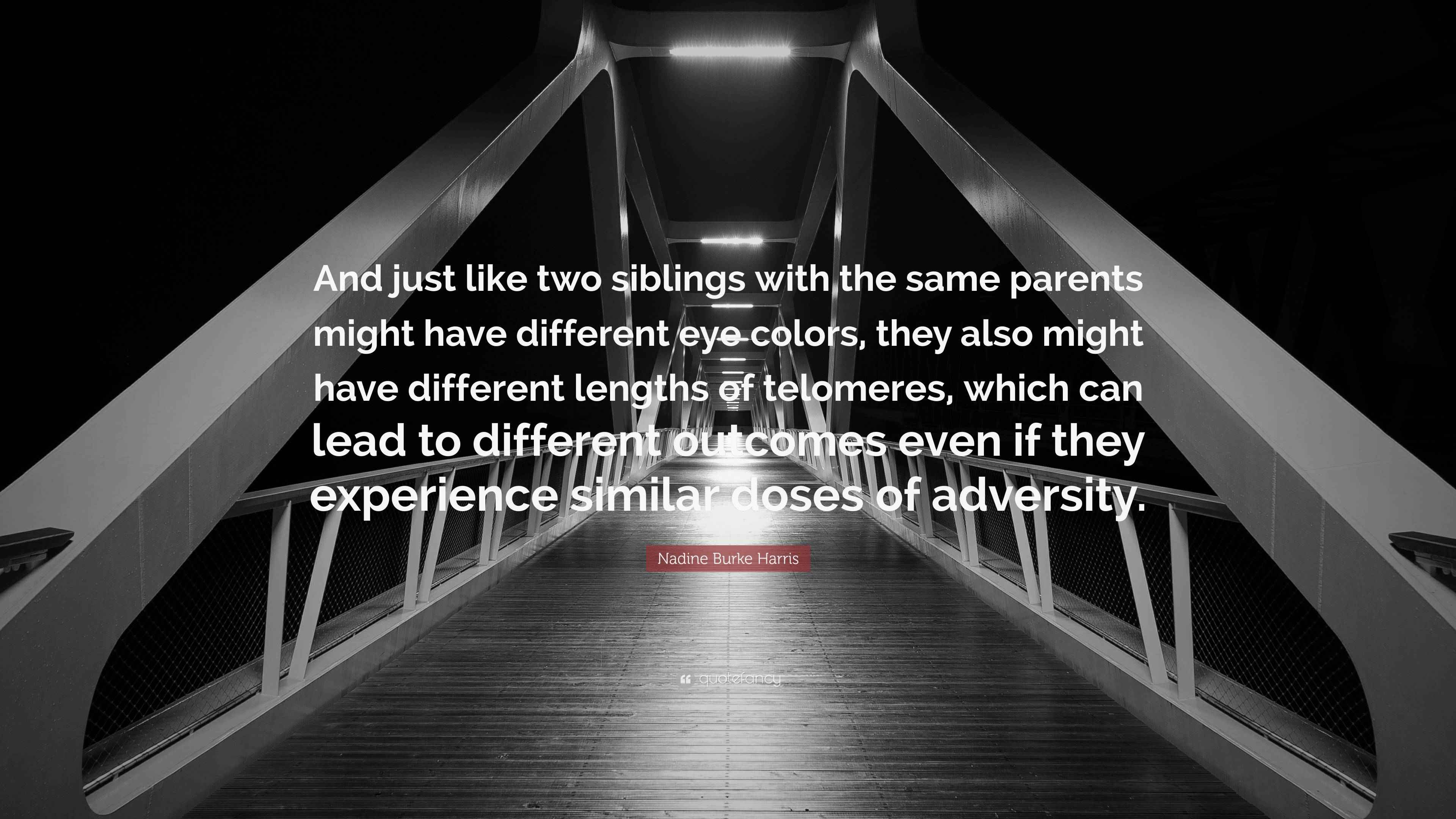 Nadine Burke Harris Quote: “And just like two siblings with the same ...