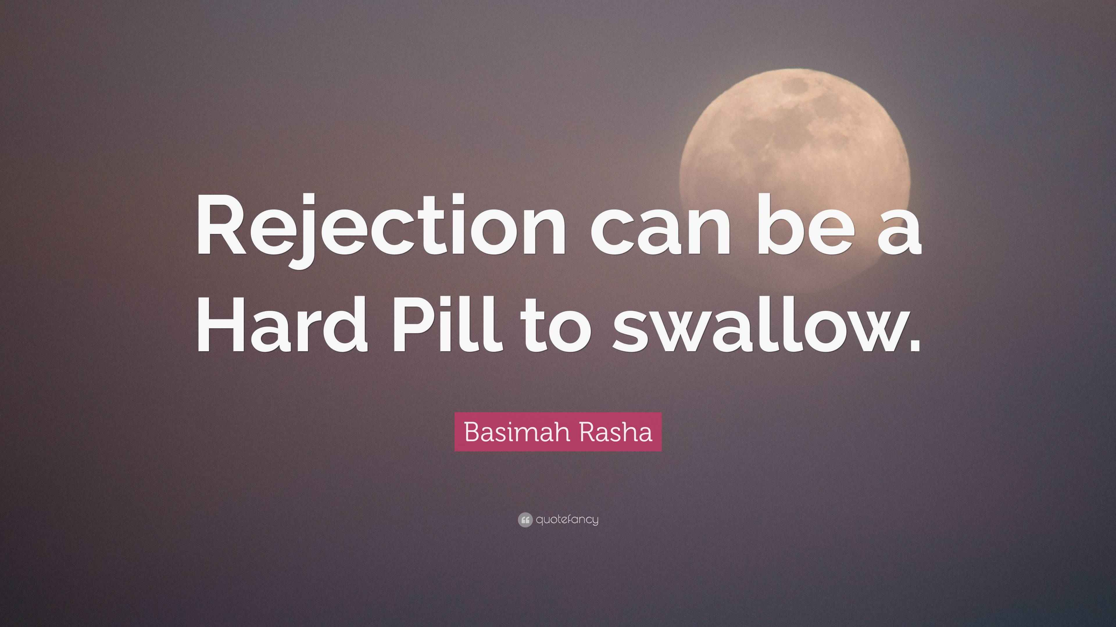 Basimah Rasha Quote: “Rejection can be a Hard Pill to swallow.”