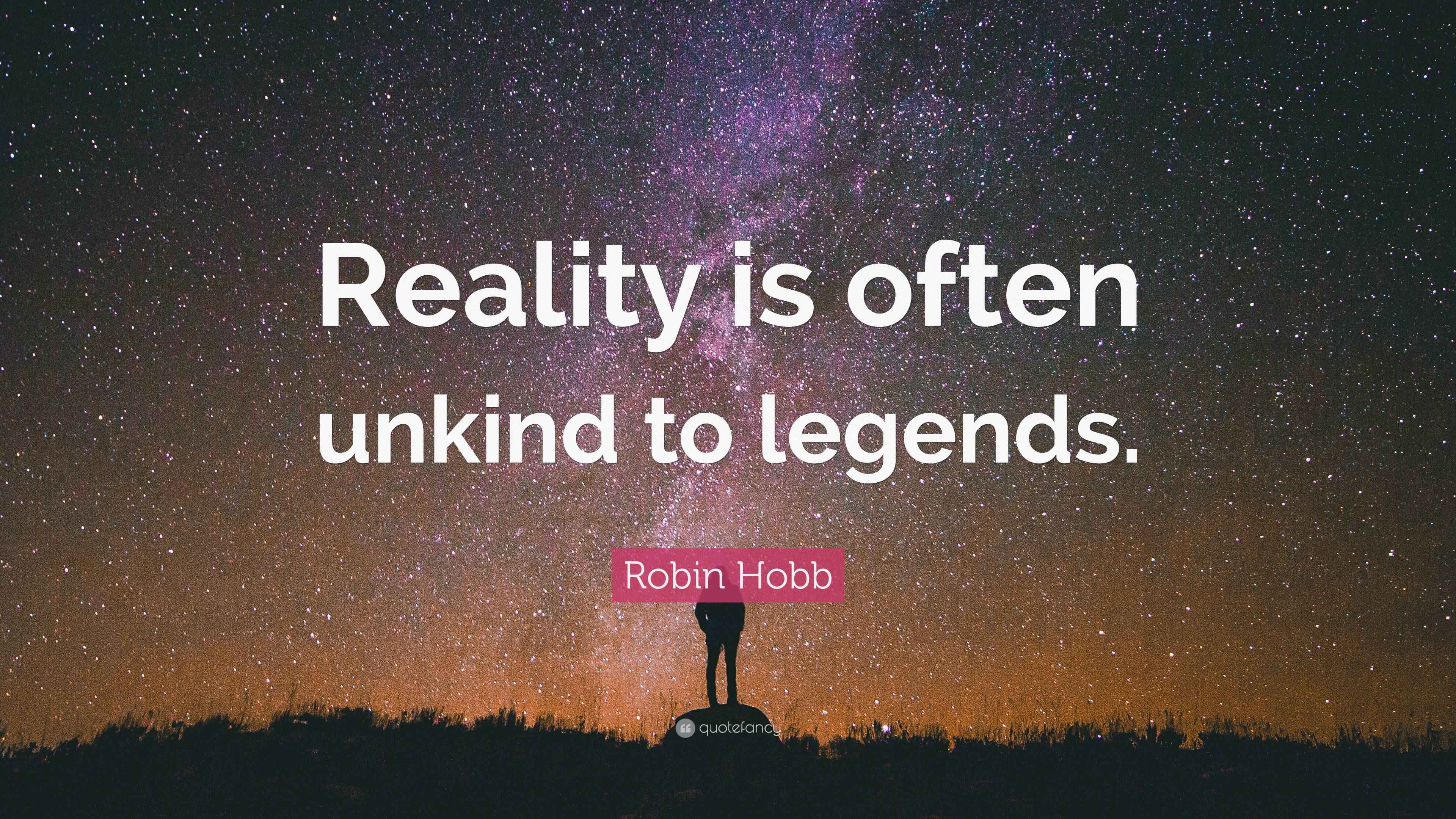 Robin Hobb Quote: “Reality is often unkind to legends.”