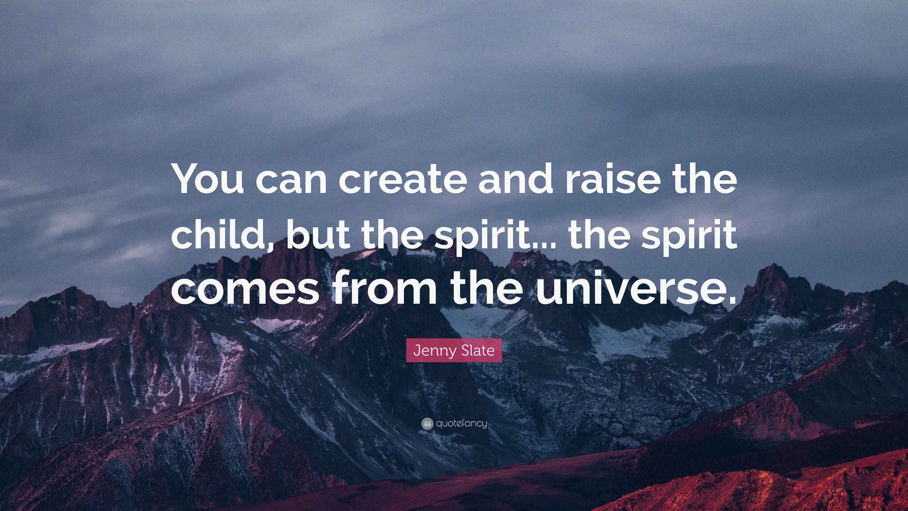 Jenny Slate Quote: “You can create and raise the child, but the spirit ...