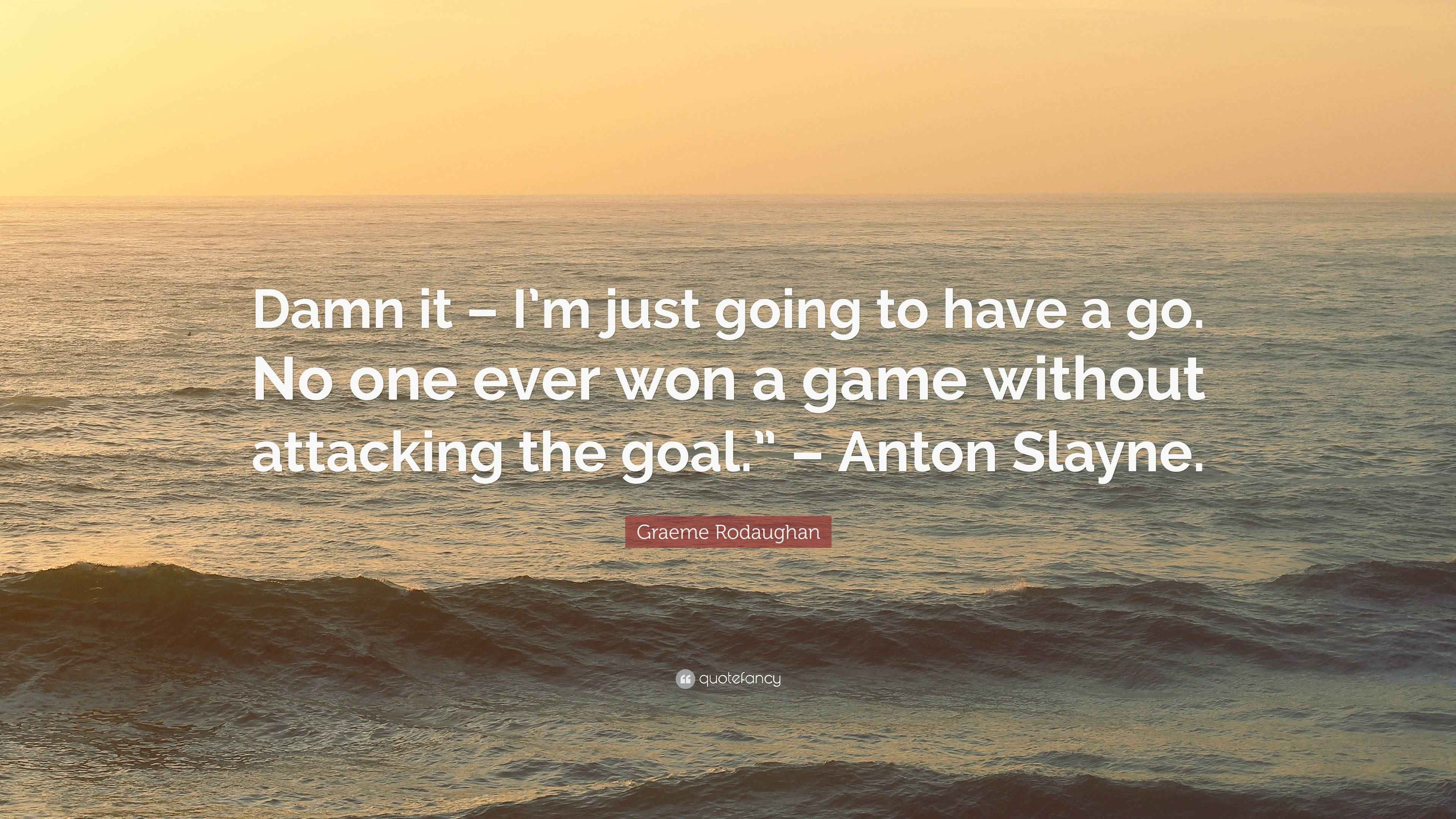 Graeme Rodaughan Quote: “Damn it – I’m just going to have a go. No one ...