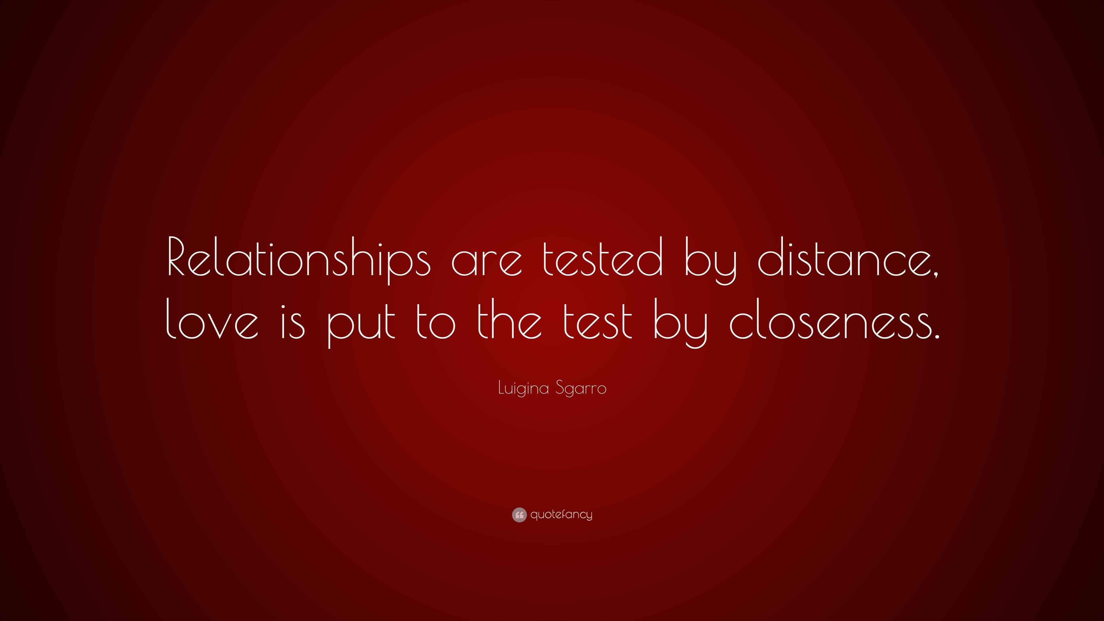 Luigina Sgarro Quote: “Relationships are tested by distance, love is ...