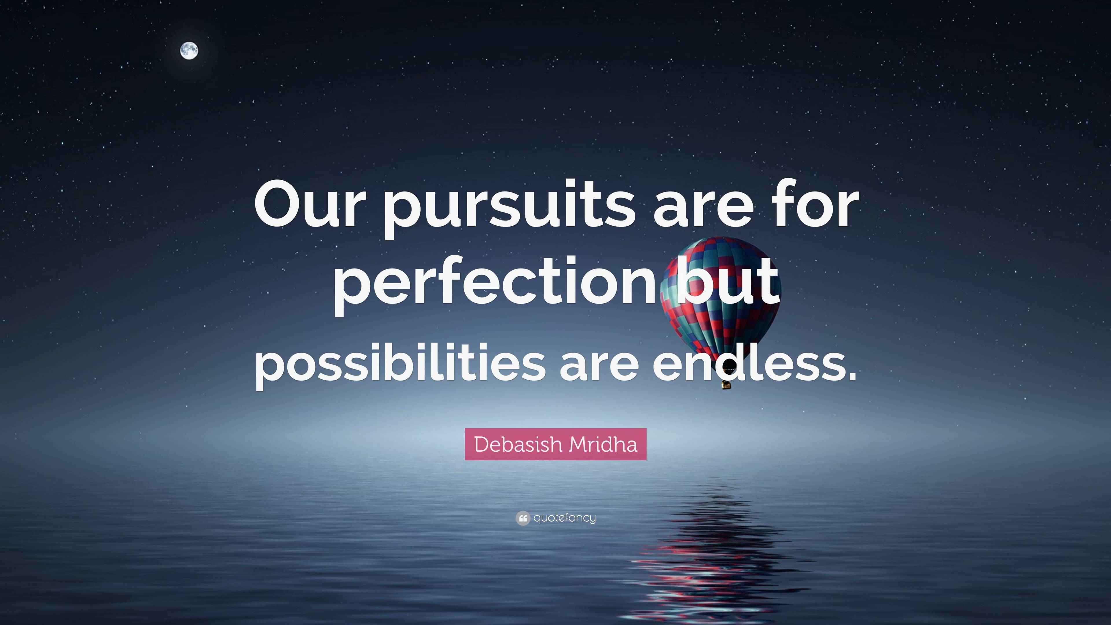 Debasish Mridha Quote: “Our pursuits are for perfection but ...