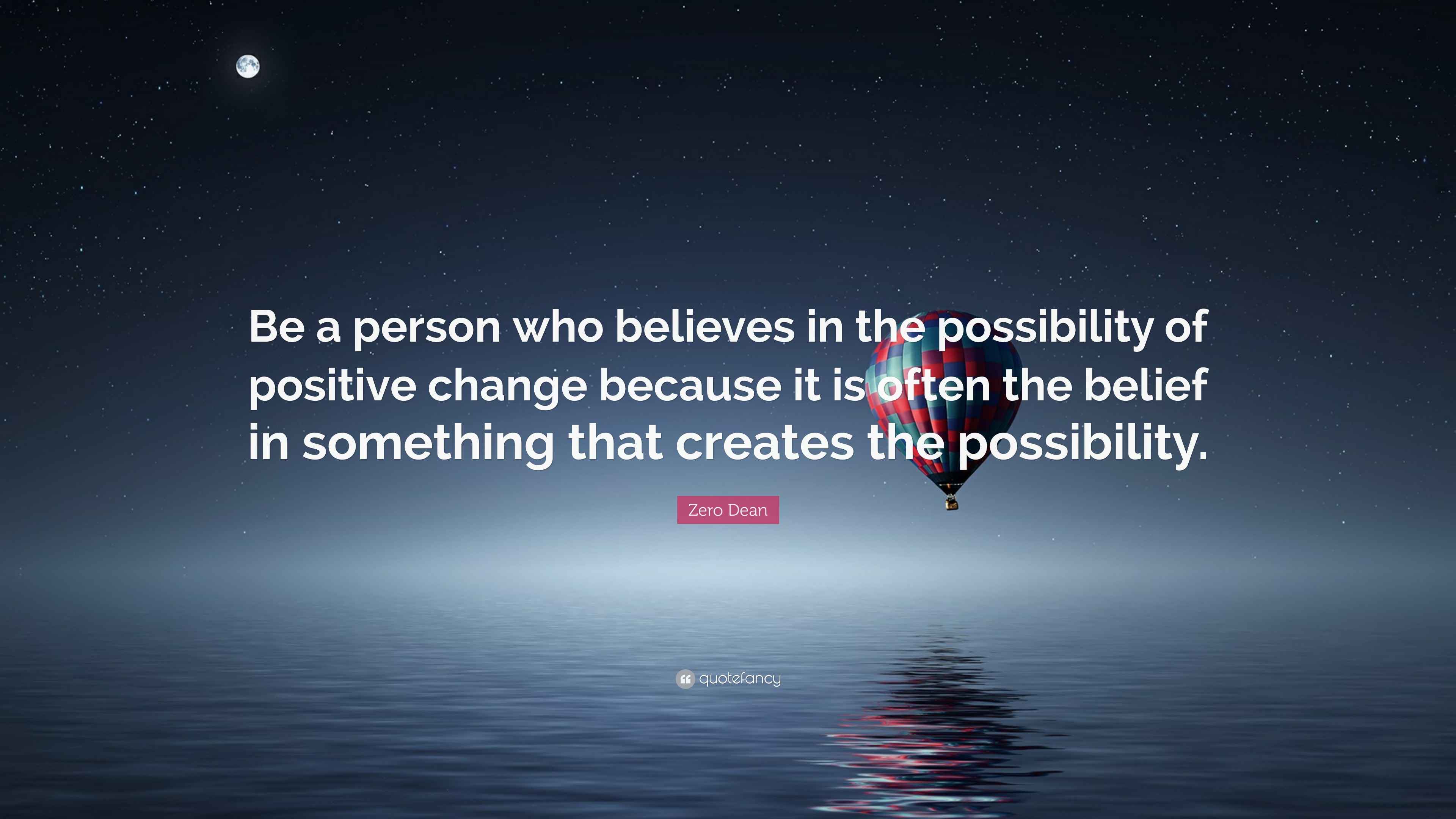 Zero Dean Quote: “Be a person who believes in the possibility of ...