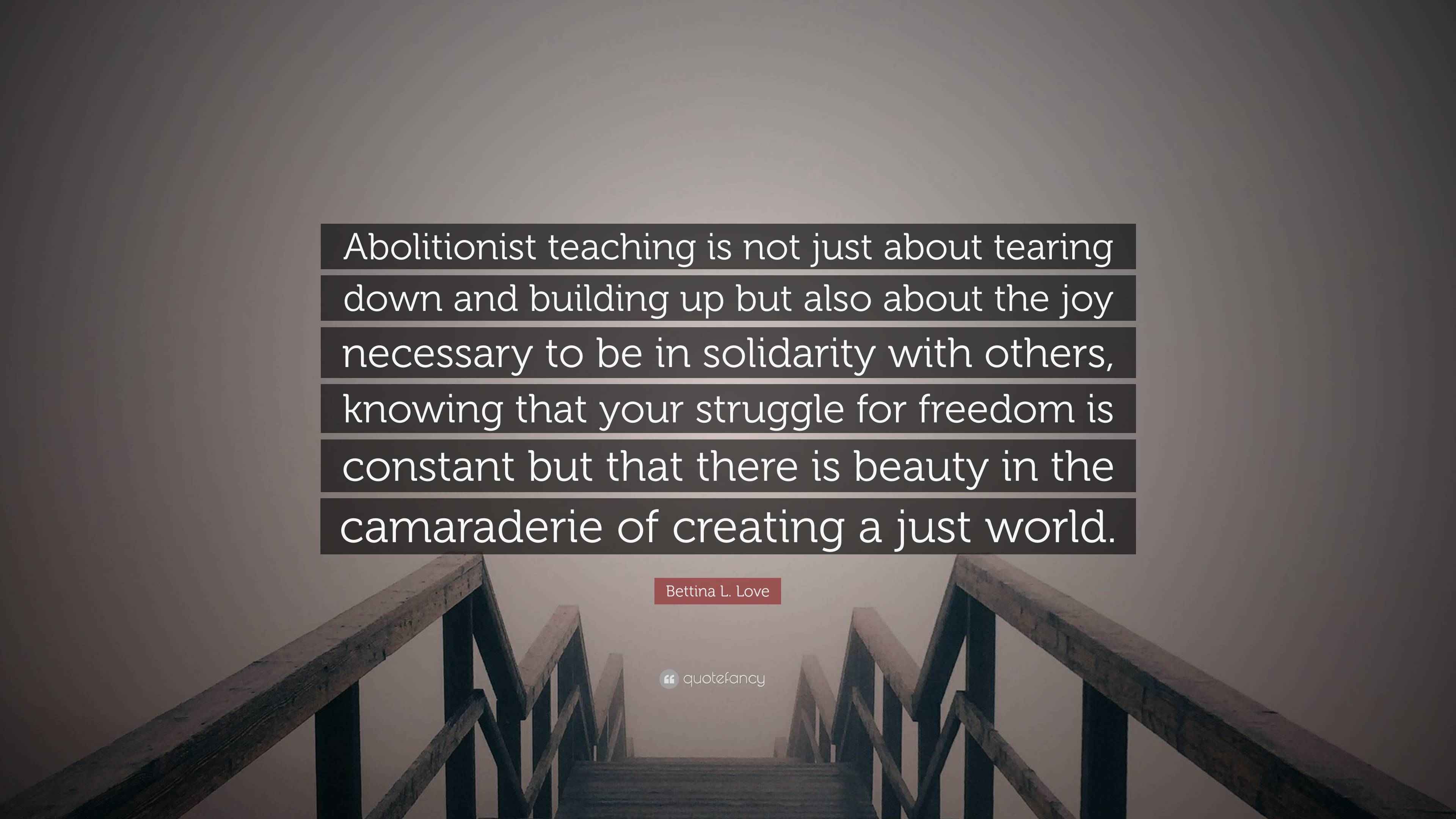 Bettina L. Love Quote: “Abolitionist teaching is not just about tearing ...