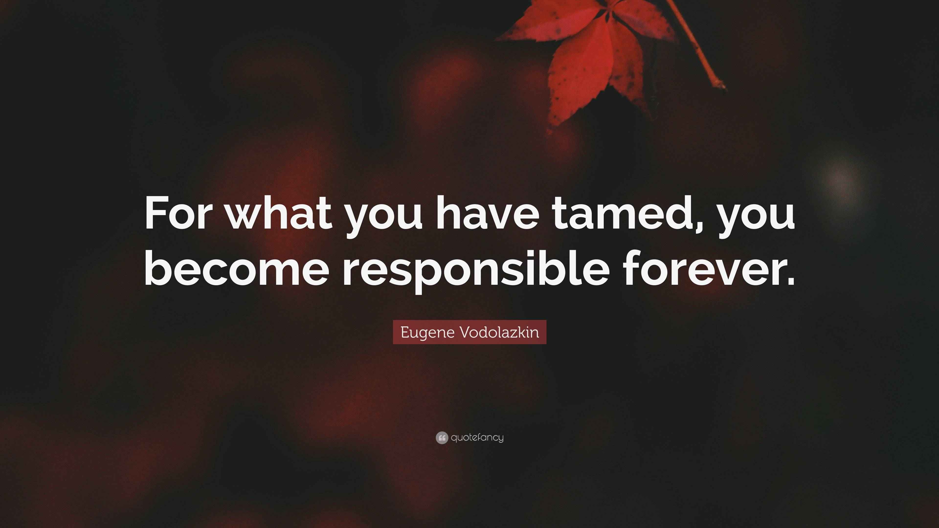 Eugene Vodolazkin Quote: “For what you have tamed, you become ...