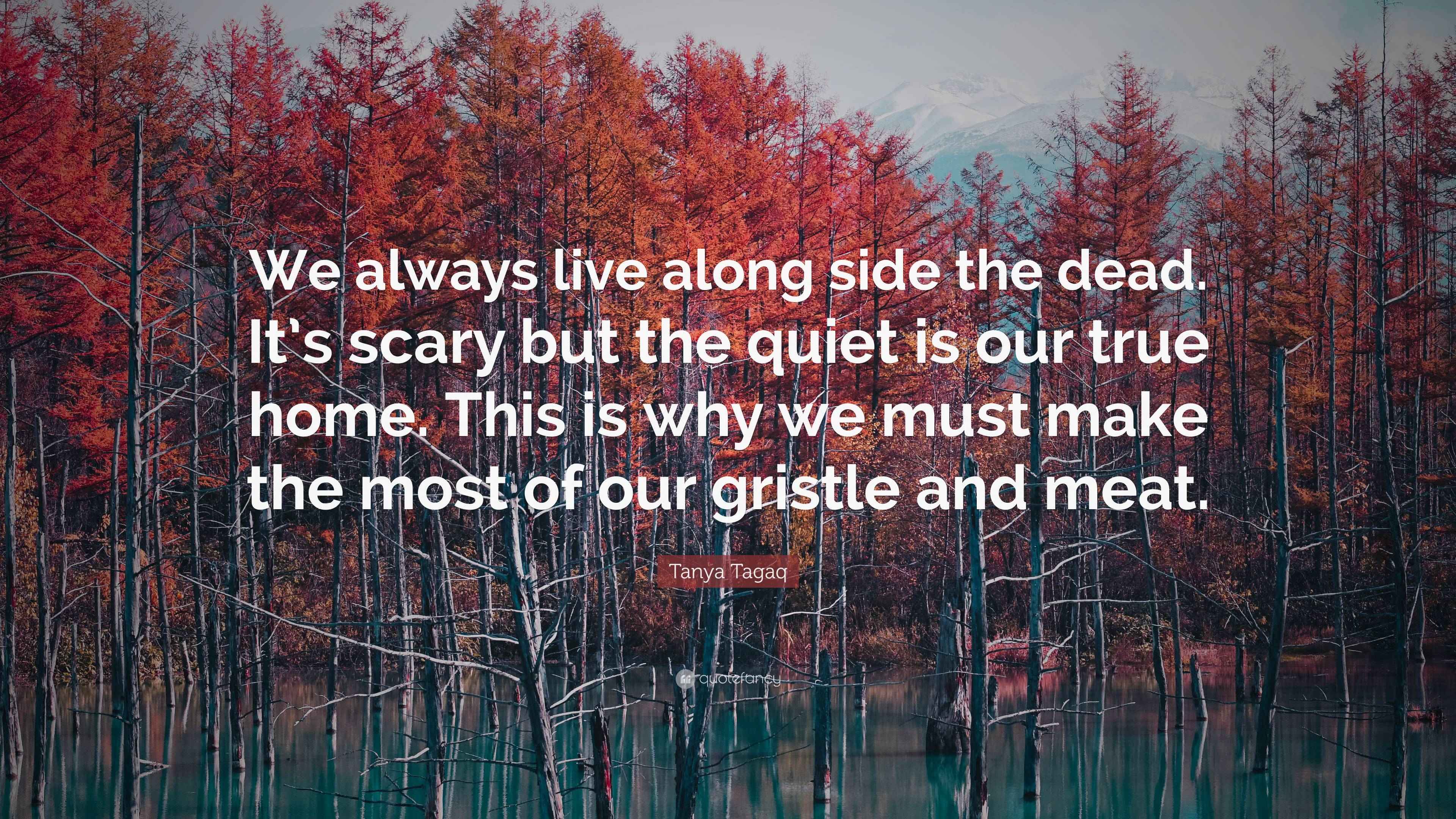 Tanya Tagaq Quote: “We always live along side the dead. It’s scary but ...