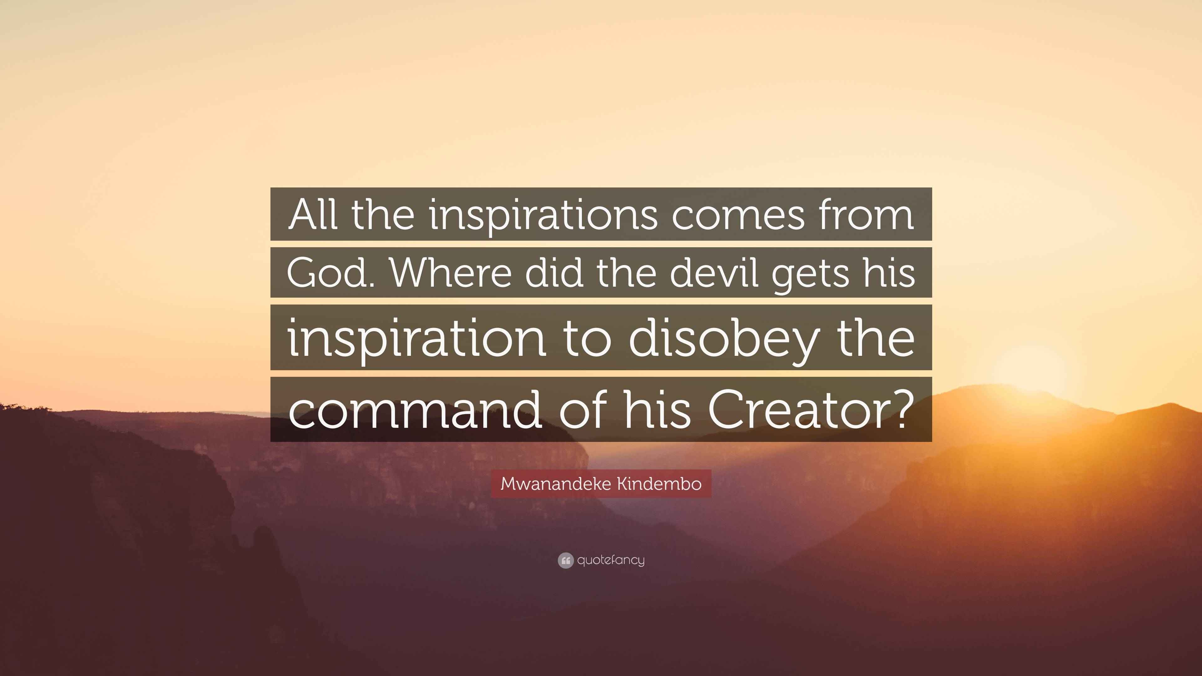 Mwanandeke Kindembo Quote: “All the inspirations comes from God. Where ...
