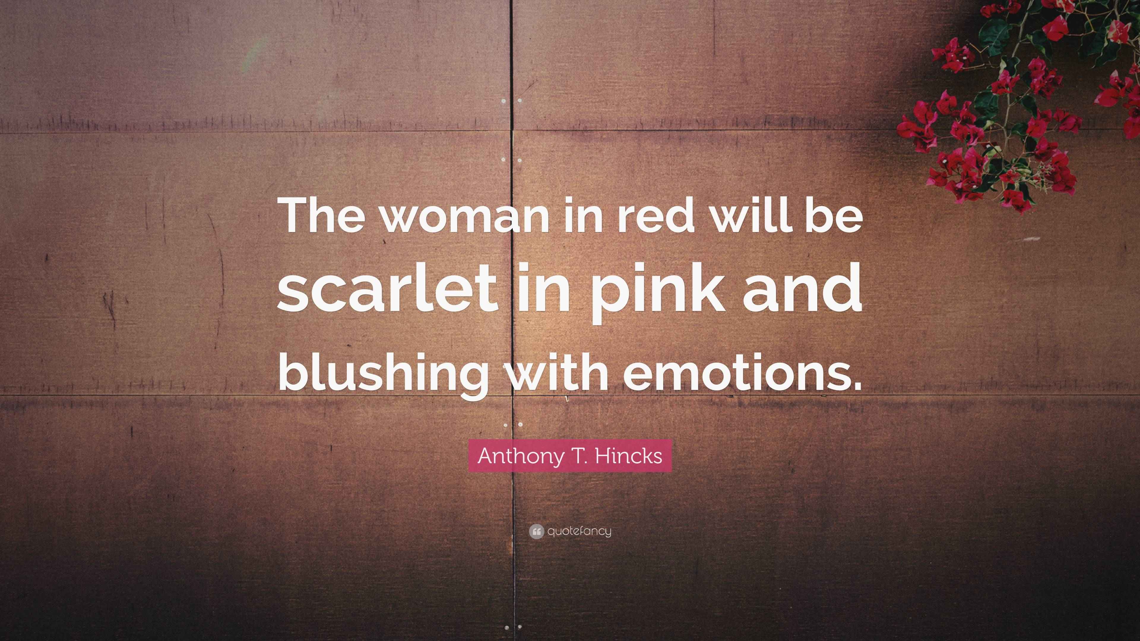 Anthony T. Hincks Quote: “The woman in red will be scarlet in pink and ...
