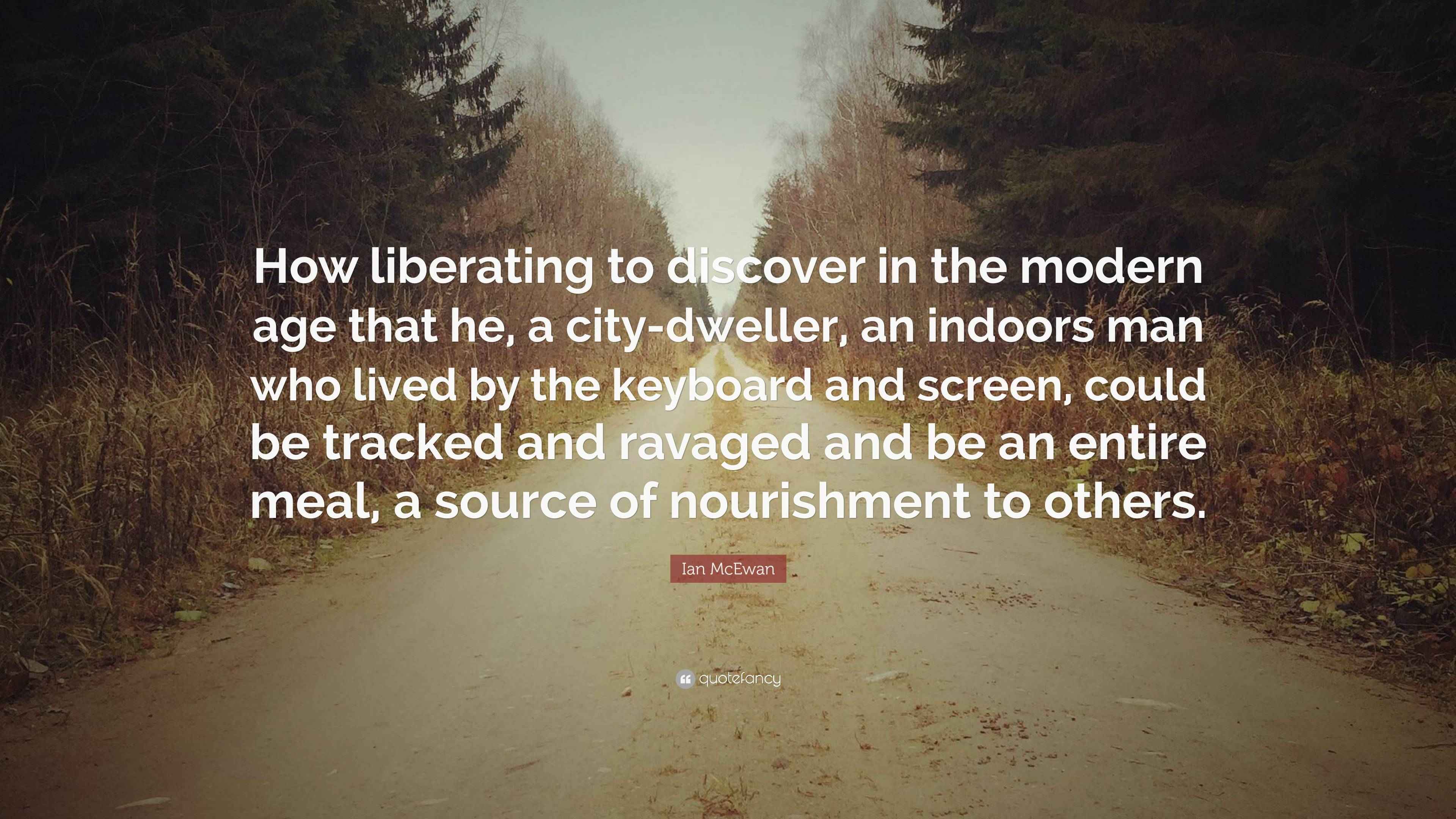 Ian McEwan Quote: “How liberating to discover in the modern age that he ...
