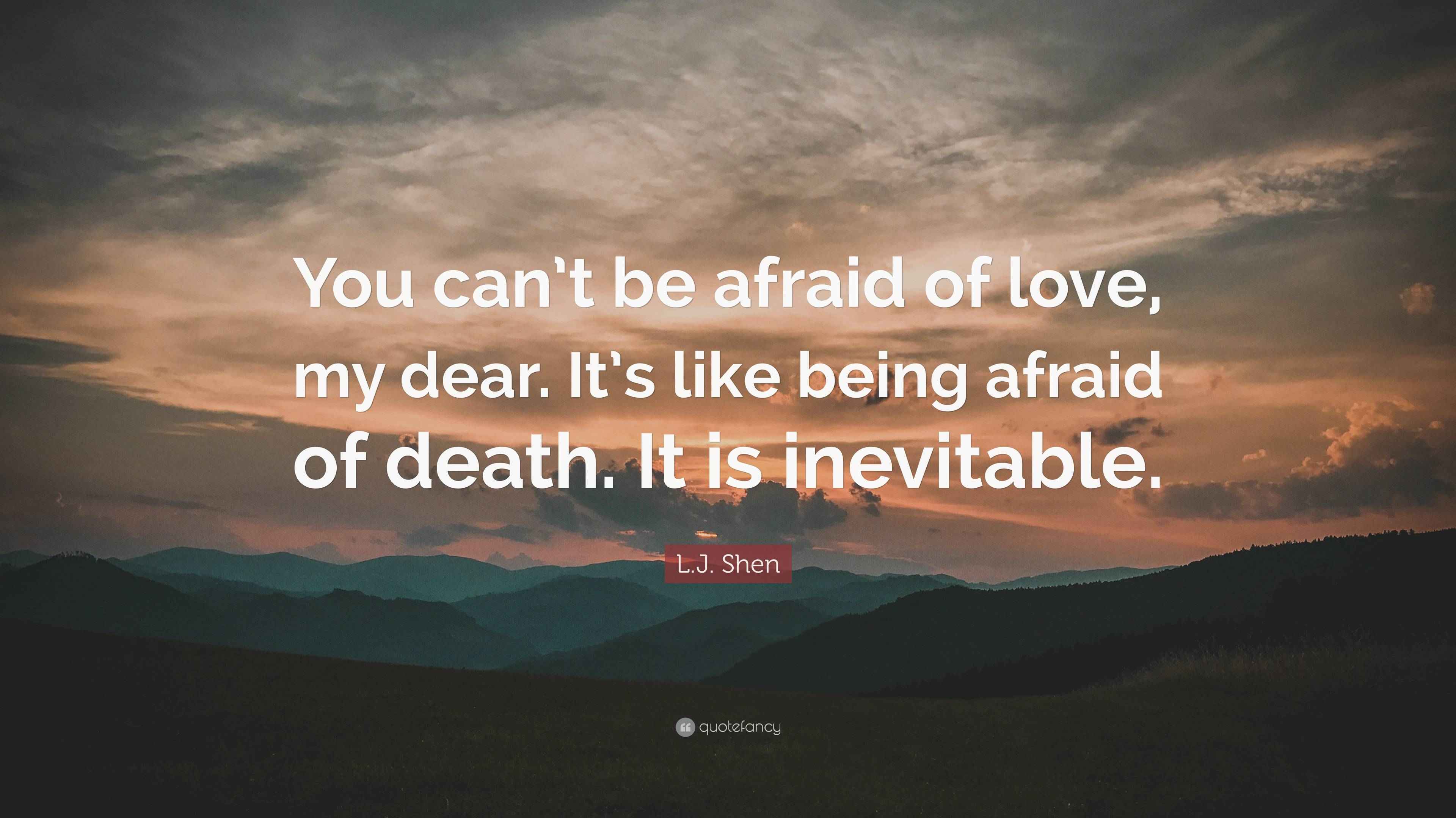 L.J. Shen Quote: “You can’t be afraid of love, my dear. It’s like being ...