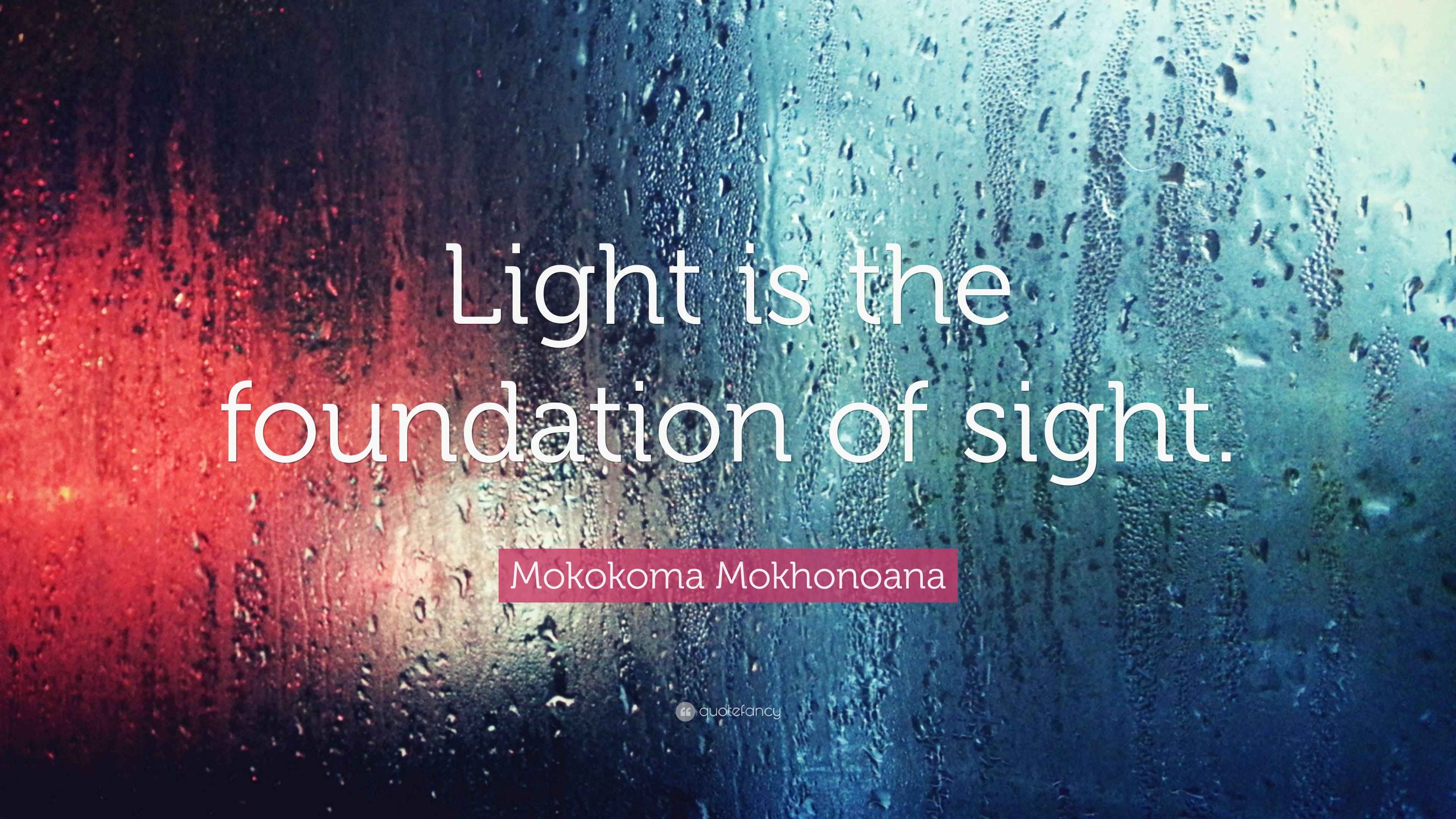 Mokokoma Mokhonoana Quote: “Light is the foundation of sight.”