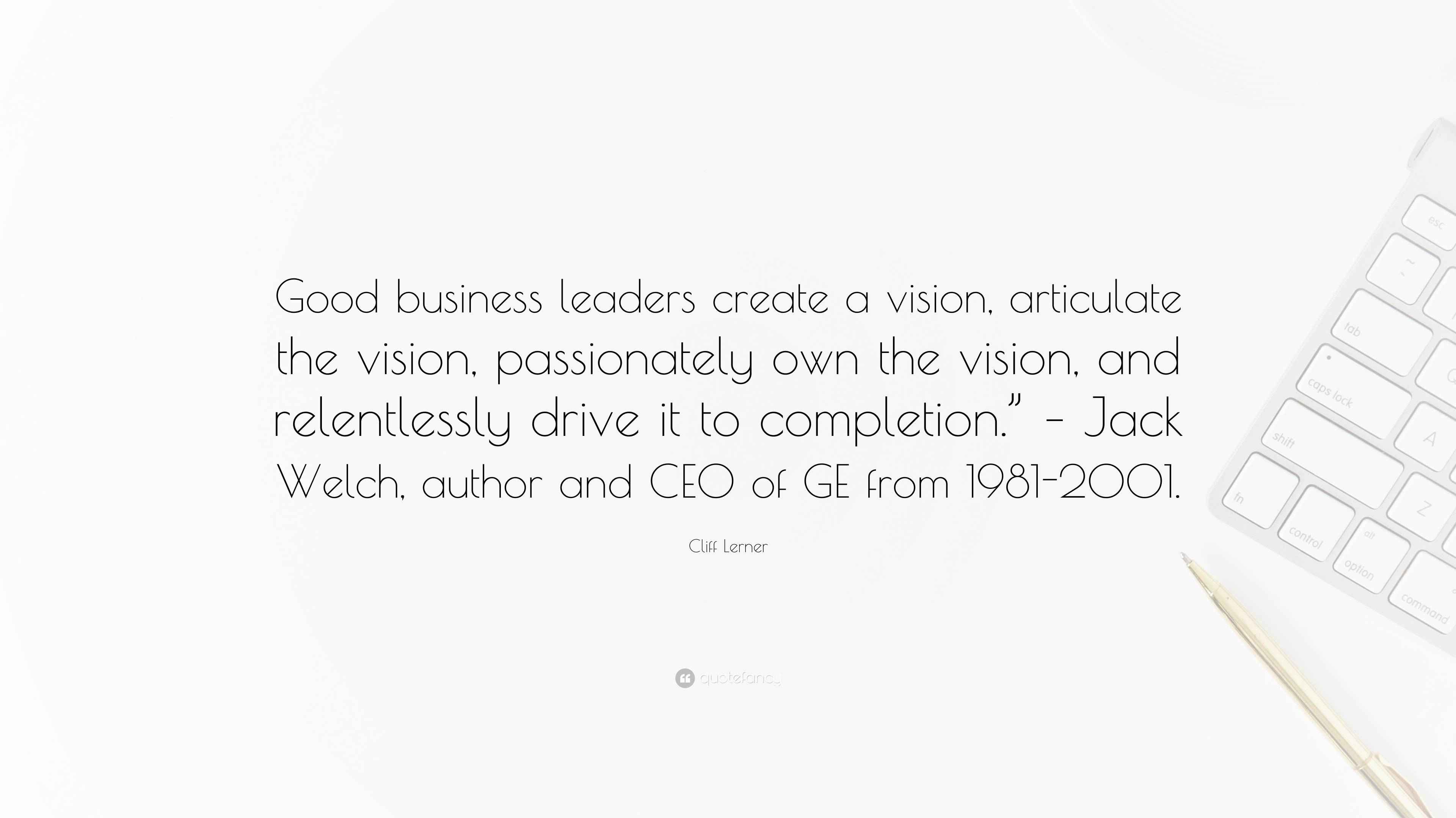 Cliff Lerner Quote: “Good business leaders create a vision, articulate ...