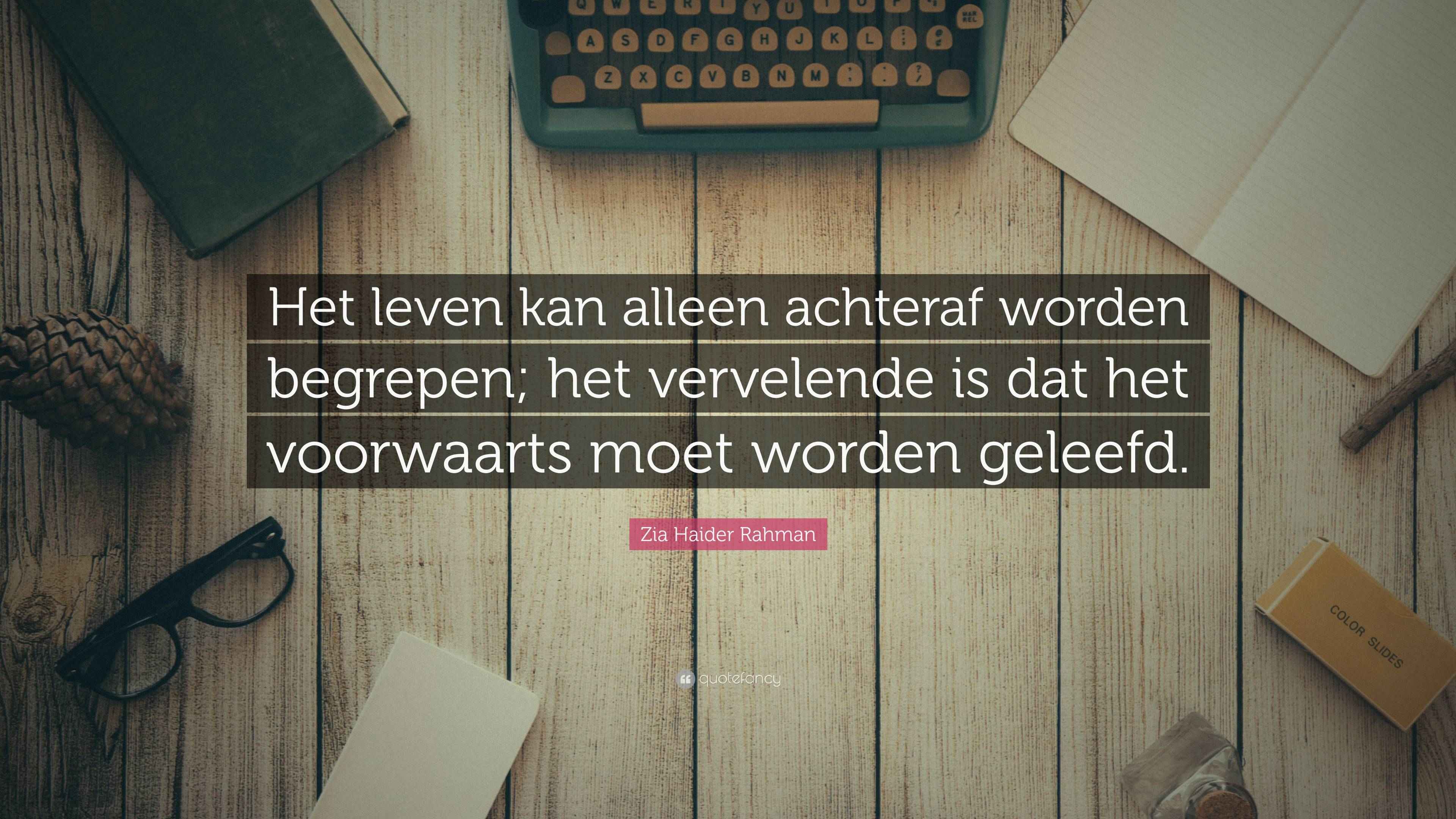 Zia Haider Rahman Quote: “Het leven kan alleen achteraf worden begrepen ...