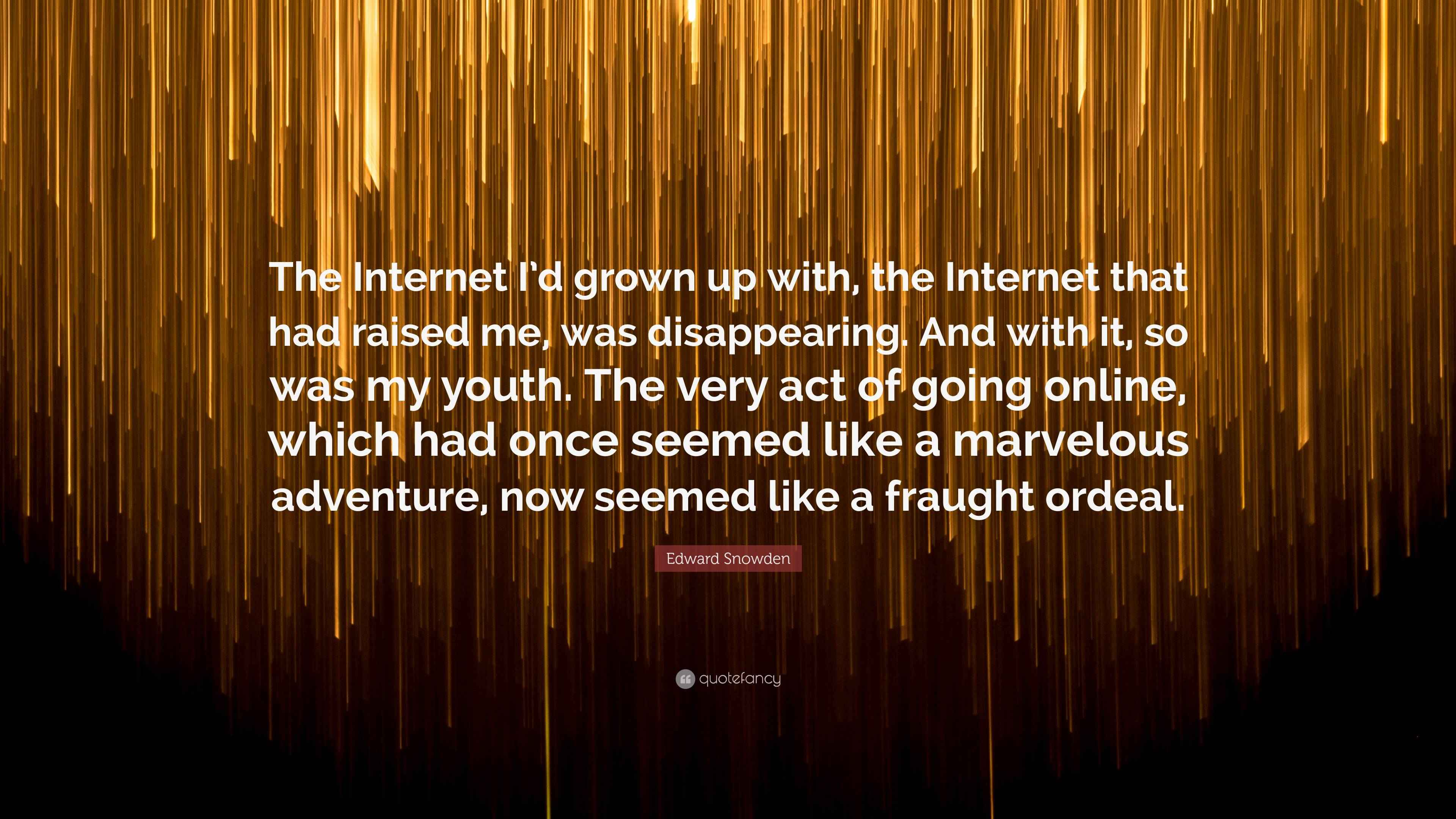 Edward Snowden Quote: “The Internet I’d grown up with, the Internet ...