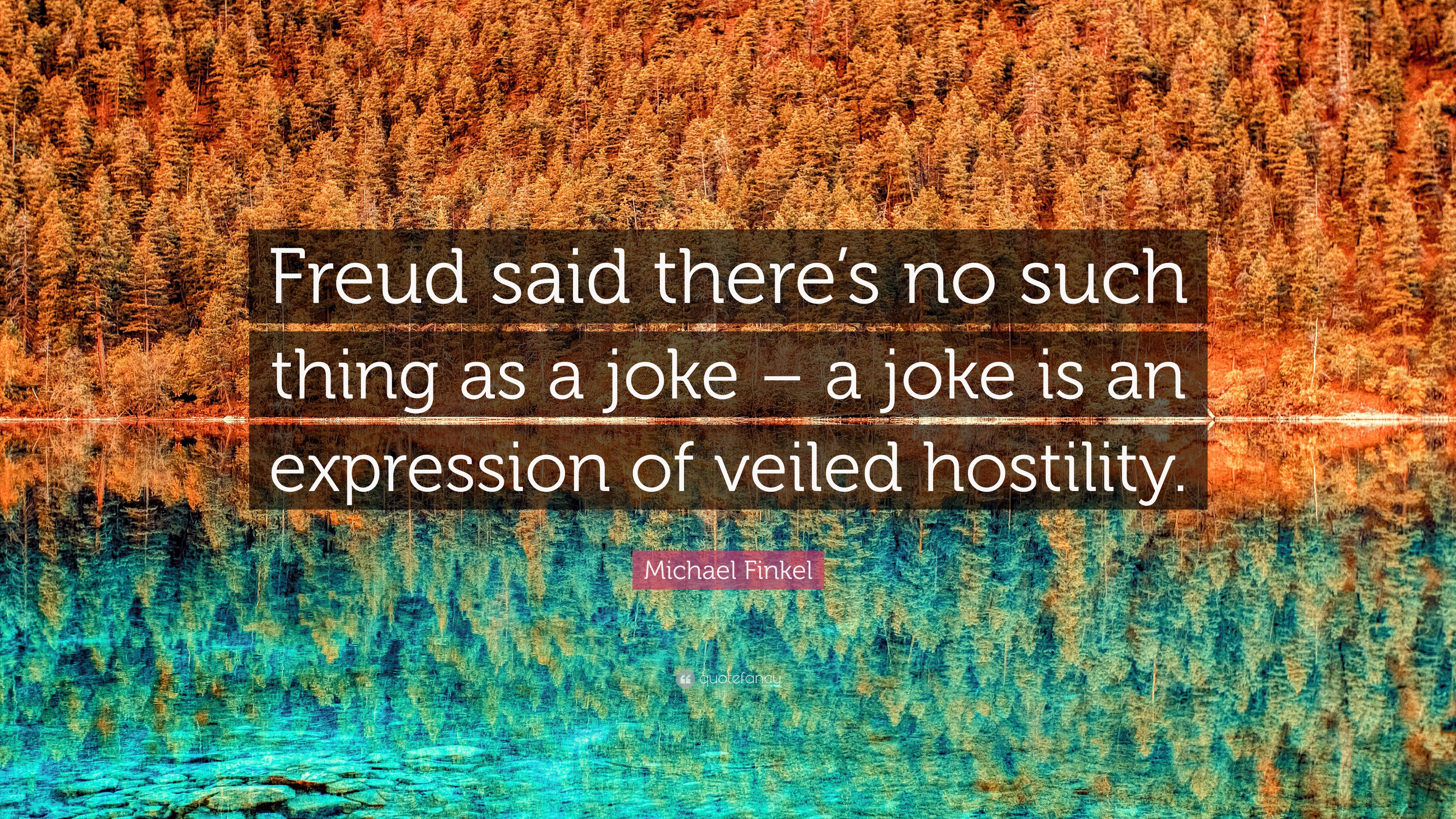 Michael Finkel Quote: “Freud said there’s no such thing as a joke – a ...
