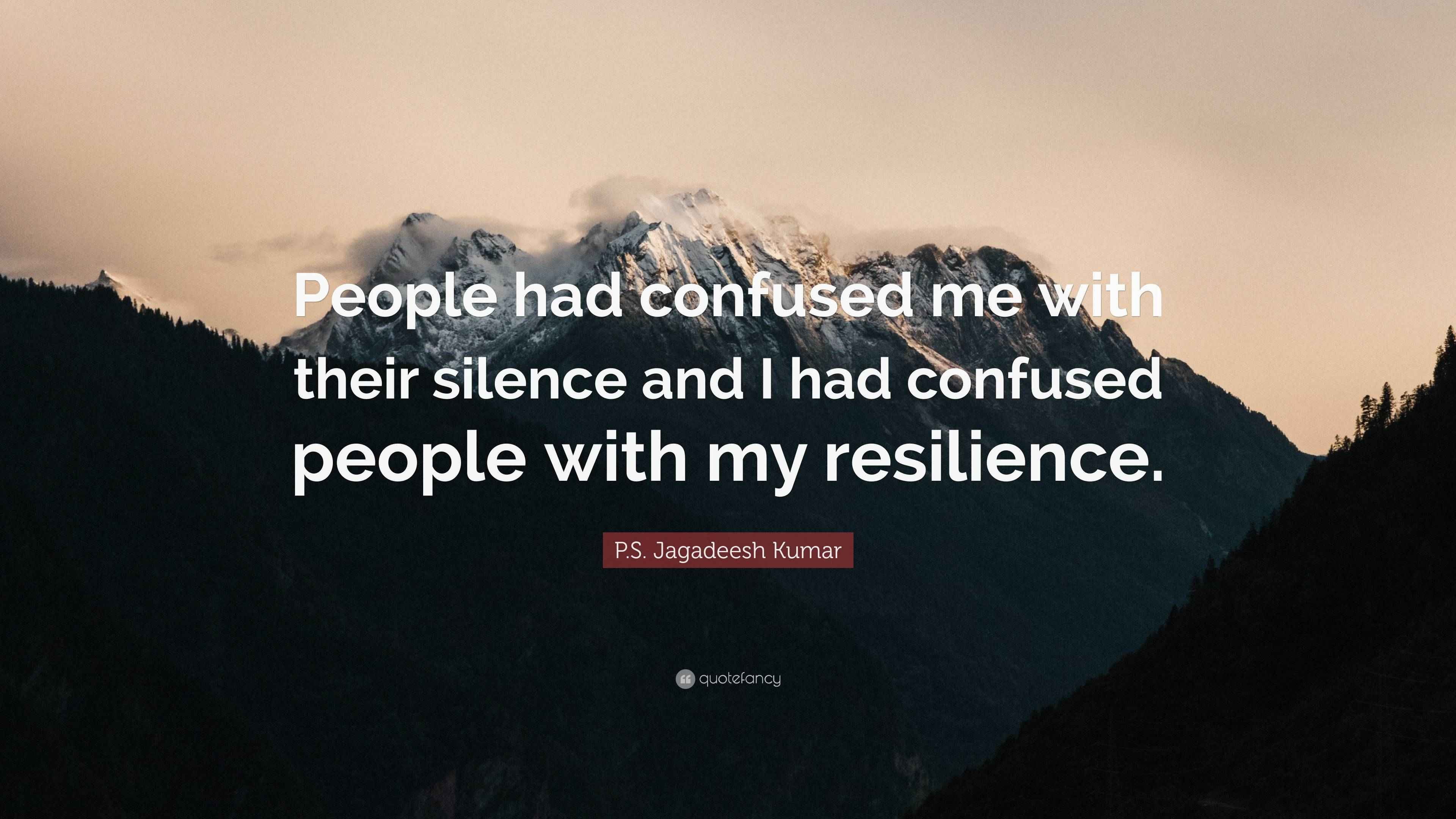 P.S. Jagadeesh Kumar Quote: “People had confused me with their silence ...