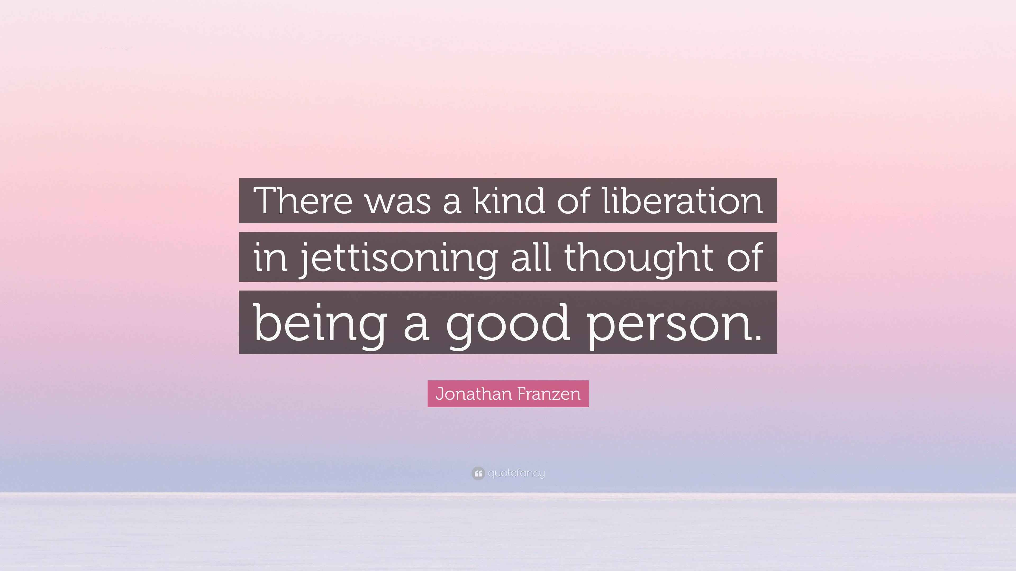 Jonathan Franzen Quote: “There was a kind of liberation in jettisoning ...