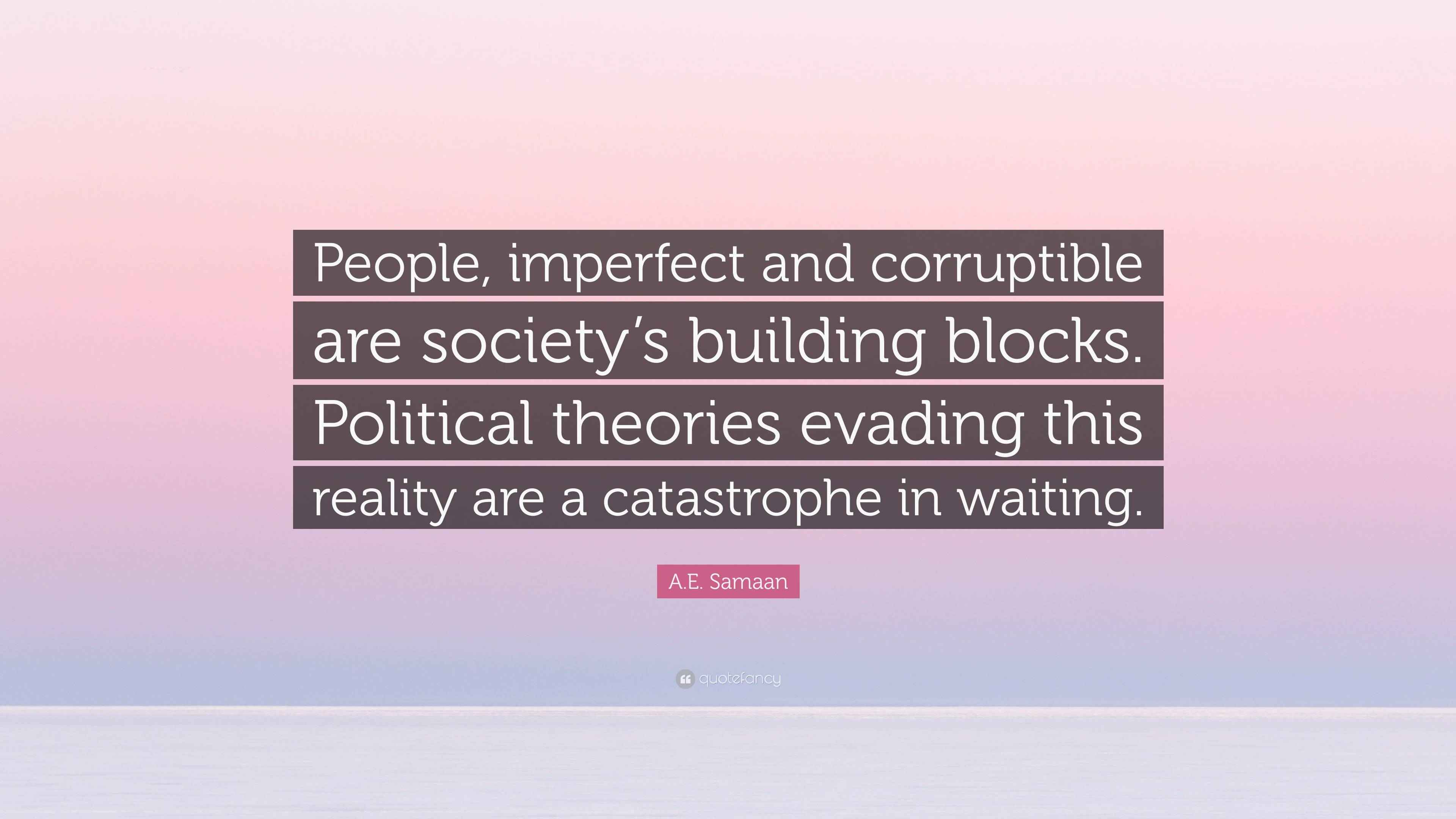 A.E. Samaan Quote: “People, imperfect and corruptible are society’s ...