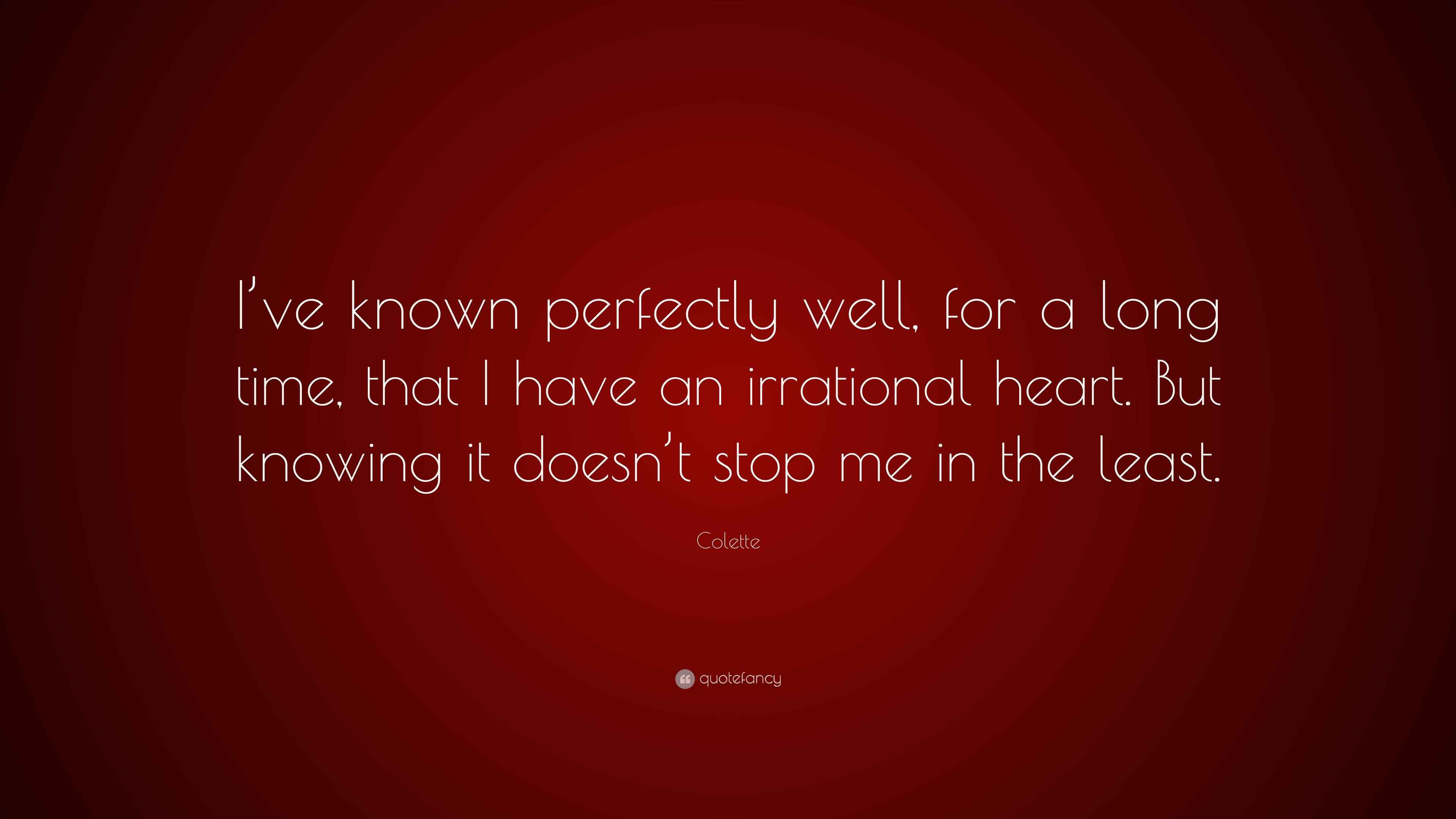 Colette Quote: “I’ve known perfectly well, for a long time, that I have ...