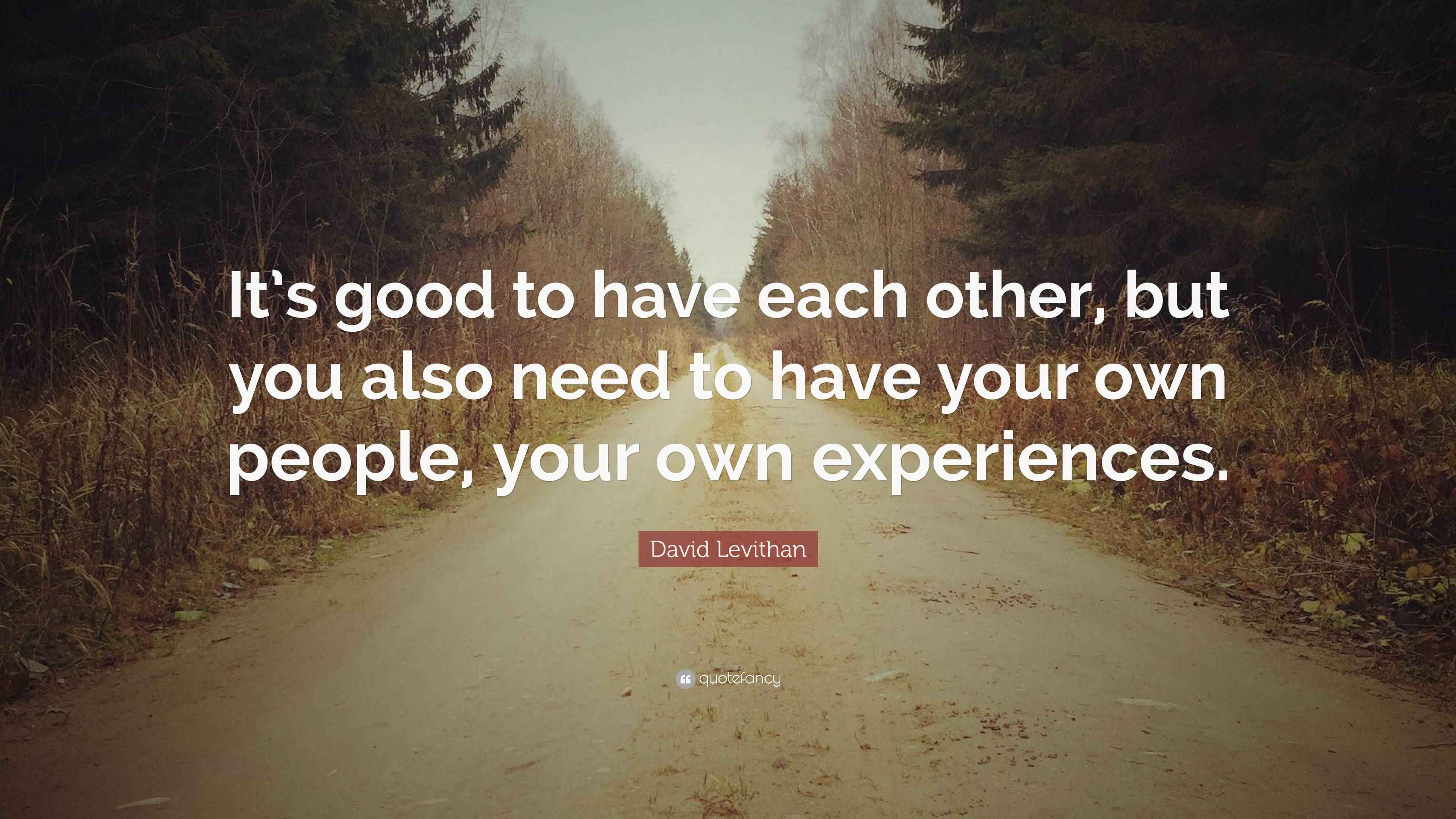 David Levithan Quote: “It’s good to have each other, but you also need ...