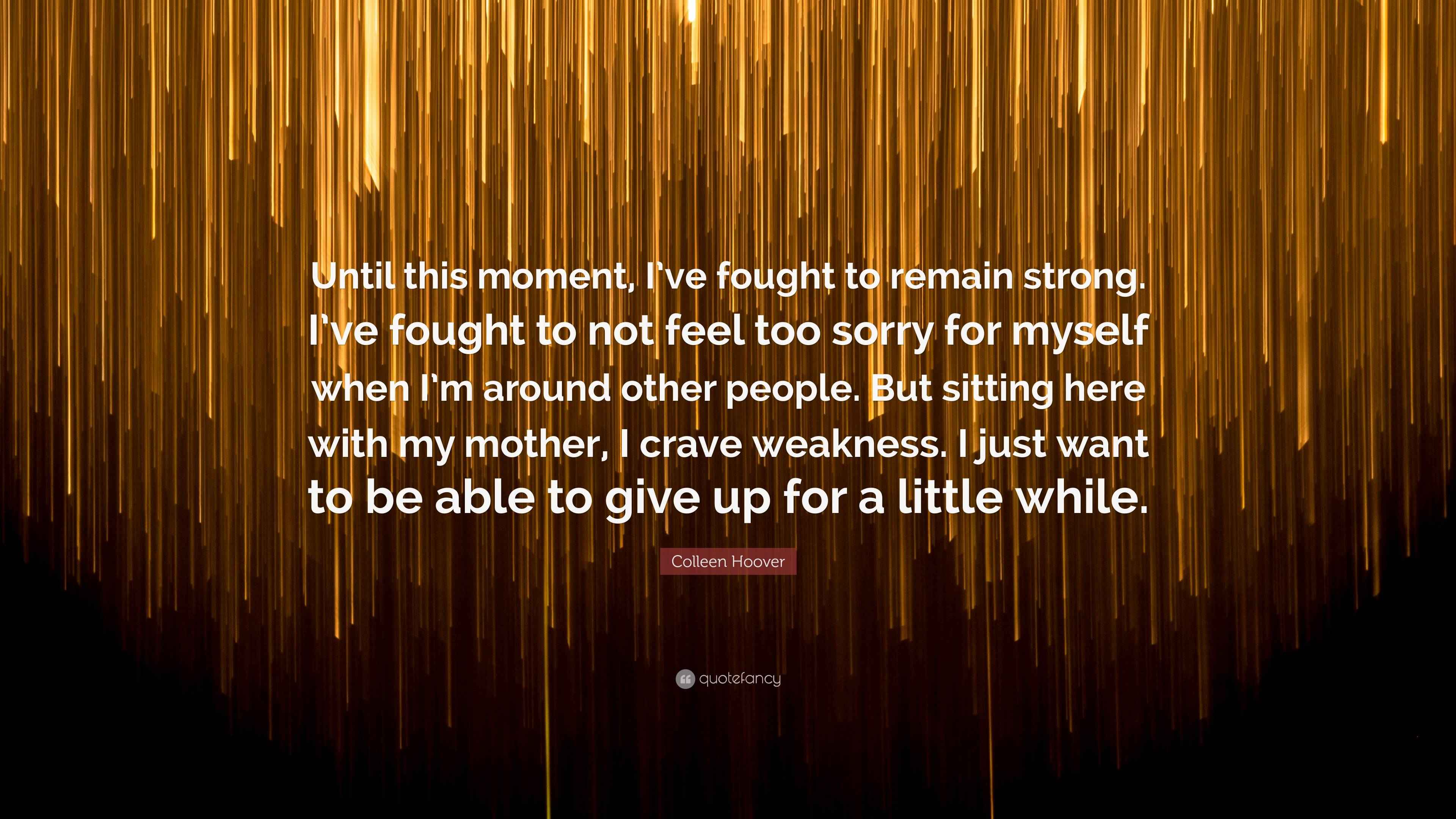 Colleen Hoover Quote: “Until this moment, I’ve fought to remain strong ...
