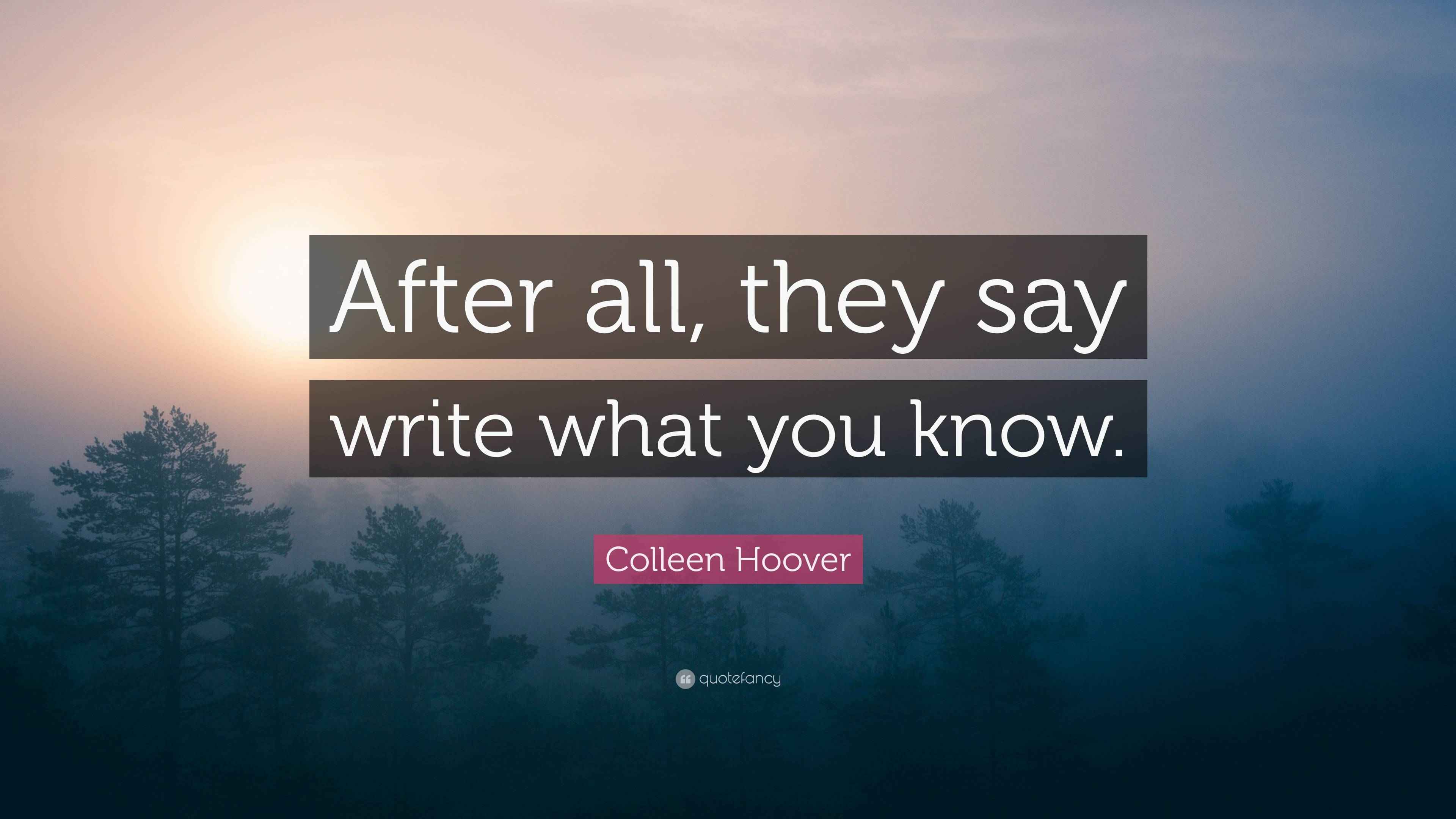 Colleen Hoover Quote: “After all, they say write what you know.”