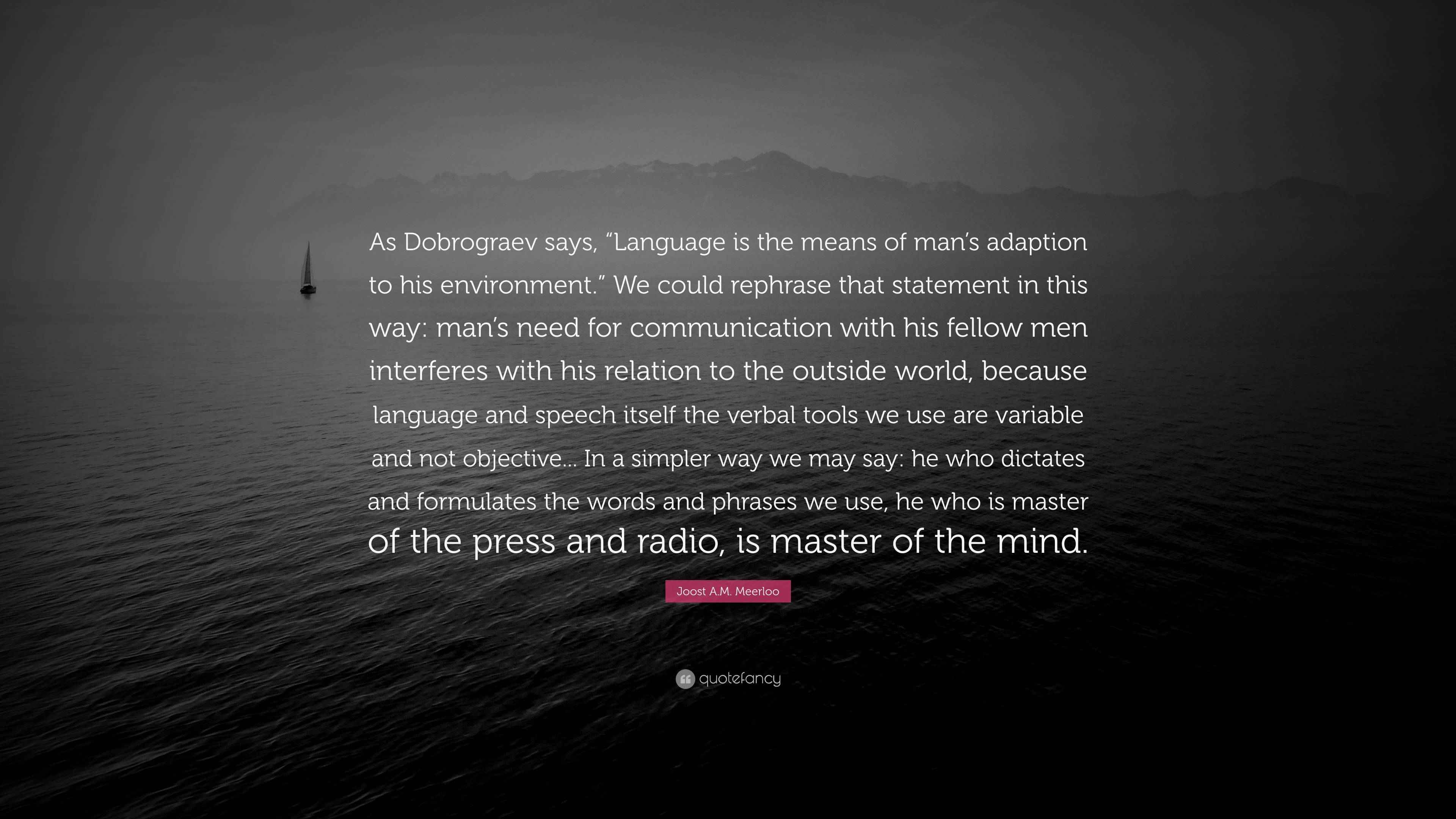 Joost A.M. Meerloo Quote: “As Dobrograev says, “Language is the means ...