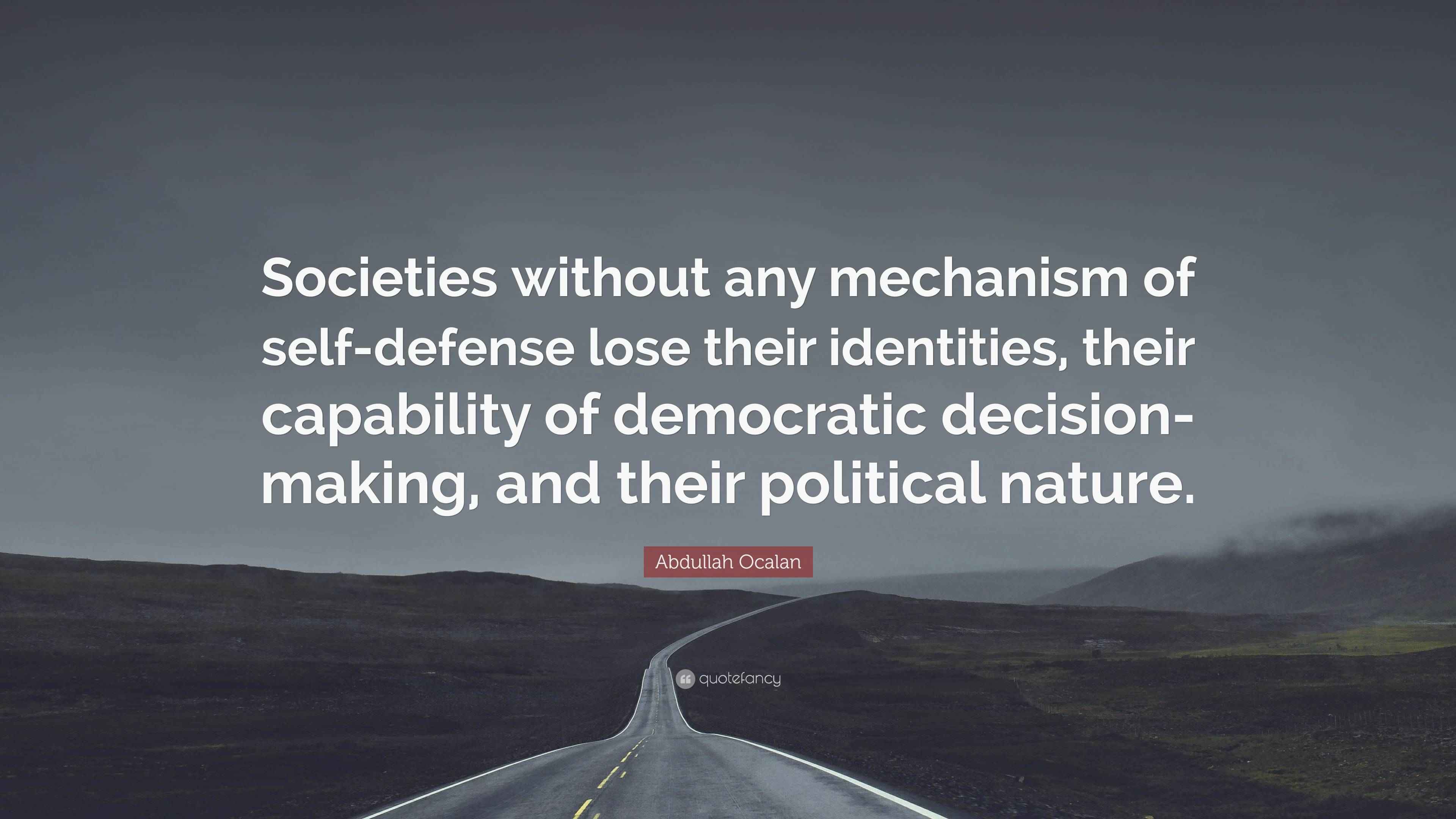 Abdullah Ocalan Quote: “Societies without any mechanism of self-defense ...