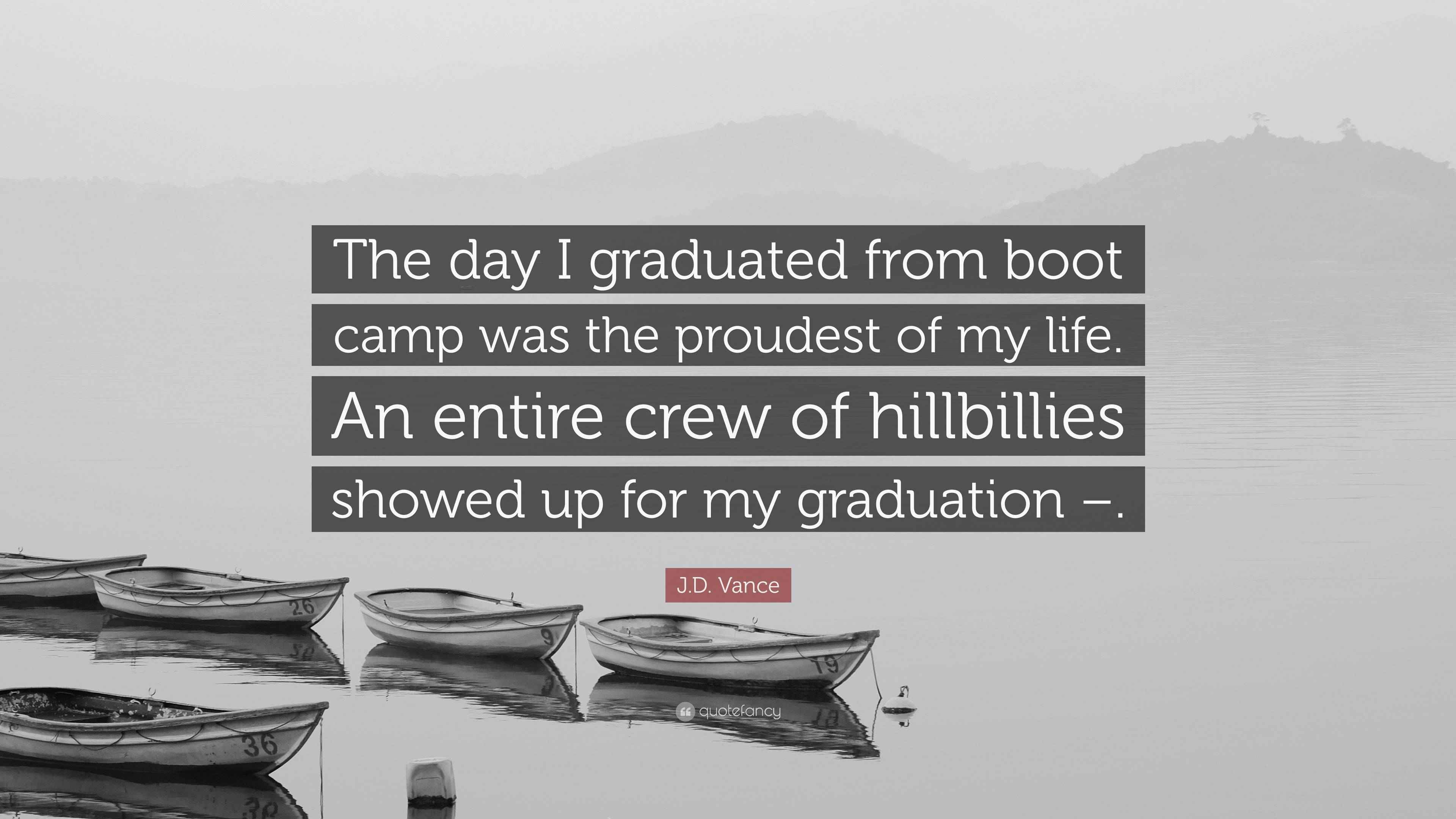J.D. Vance Quote: “The day I graduated from boot camp was the proudest ...
