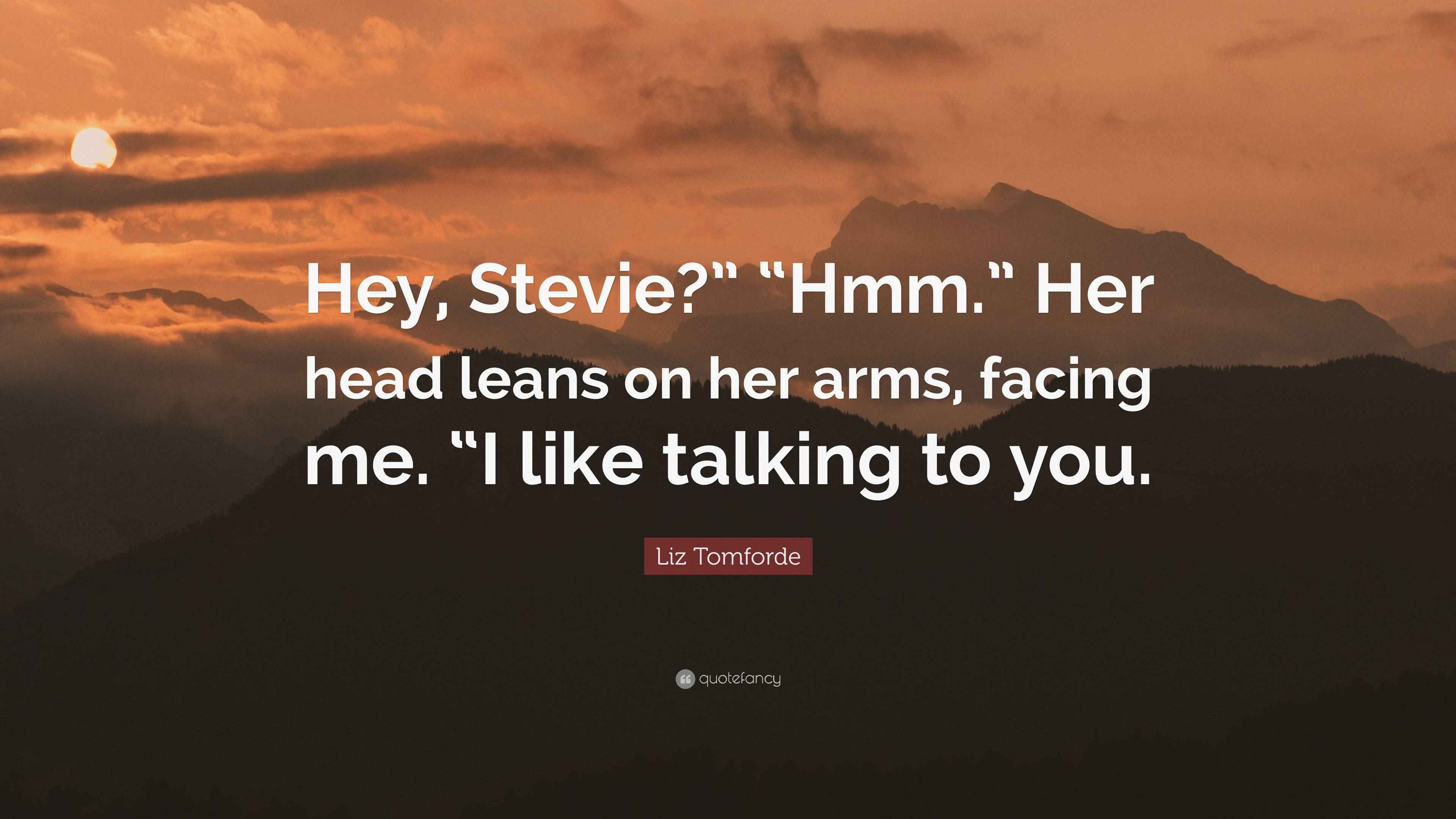 Liz Tomforde Quote: “Hey, Stevie?” “Hmm.” Her head leans on her arms ...