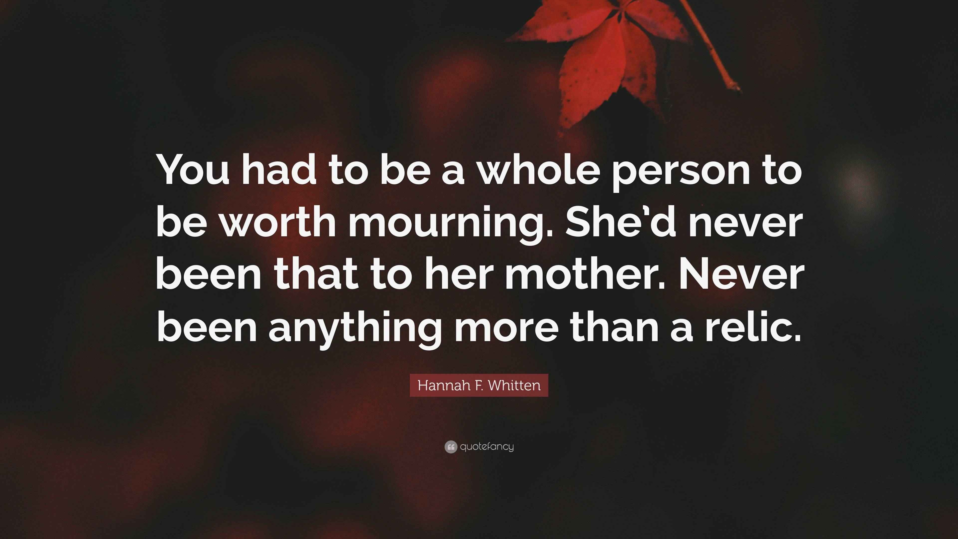 Hannah F. Whitten Quote: “You had to be a whole person to be worth ...