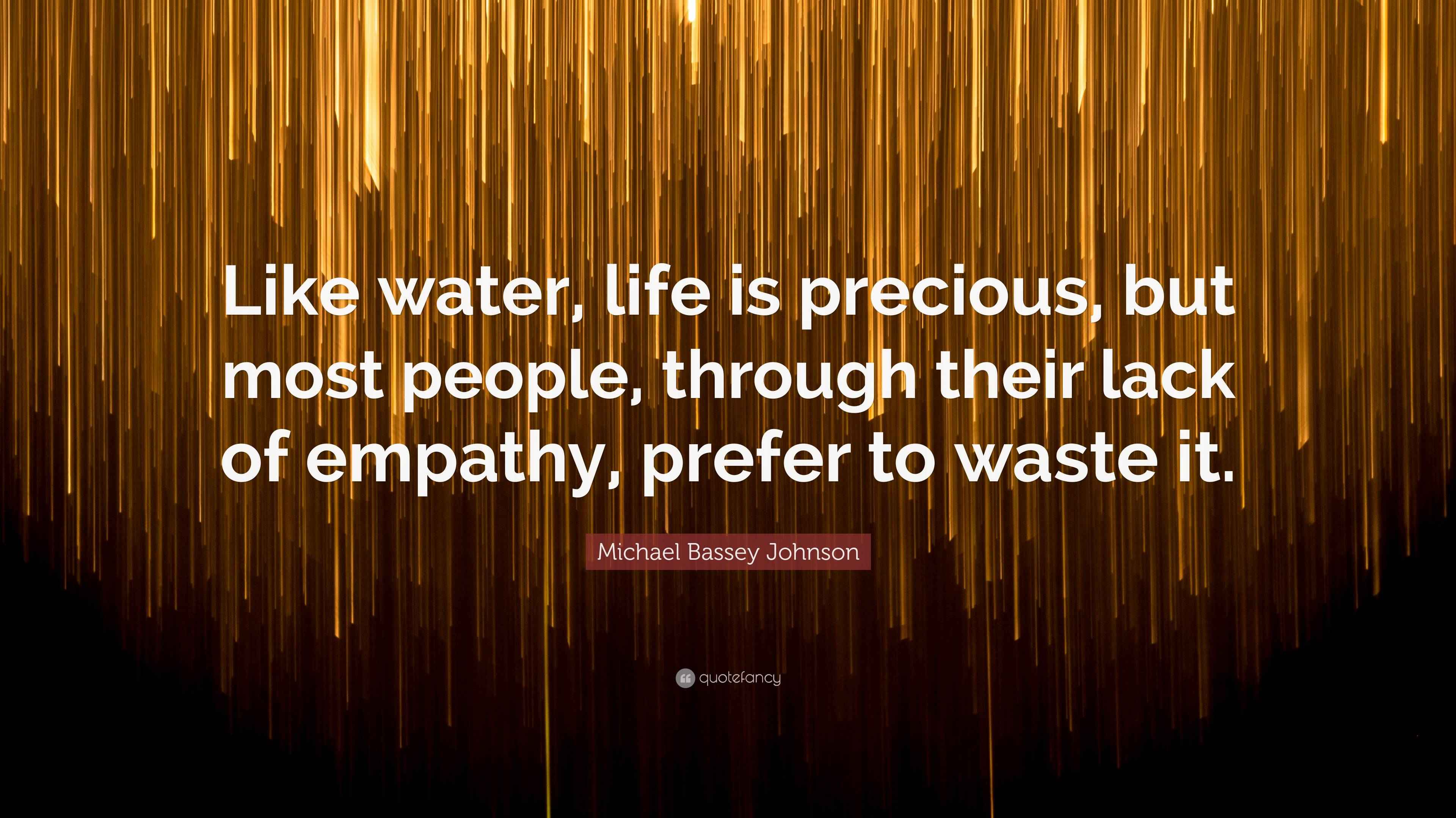 Michael Bassey Johnson Quote: “Like water, life is precious, but most ...