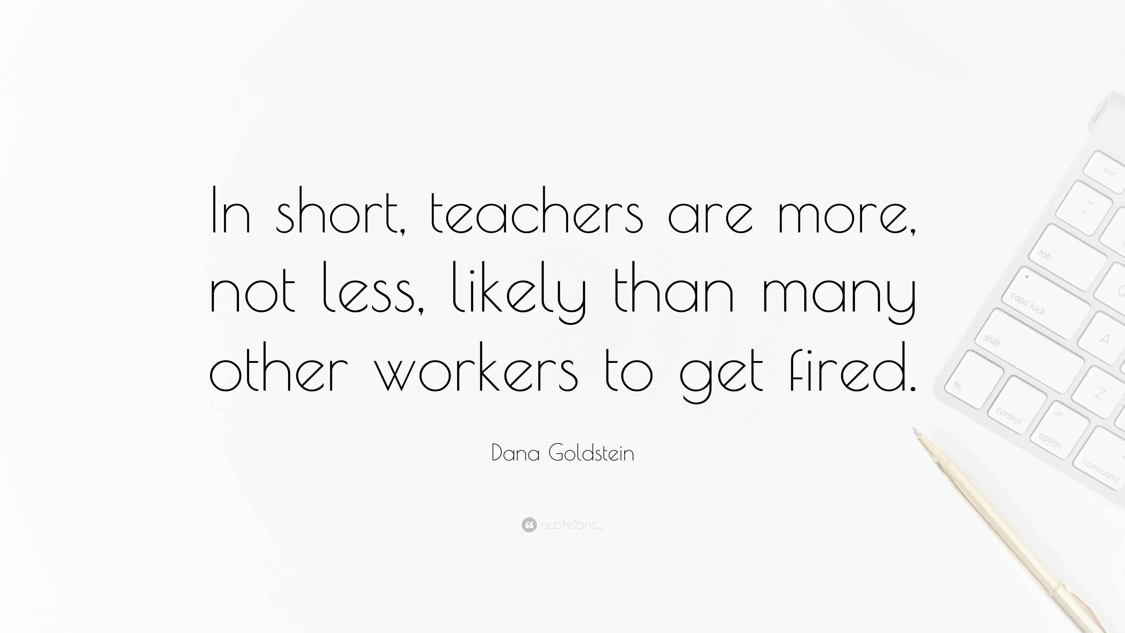 Dana Goldstein Quote: “In short, teachers are more, not less, likely ...