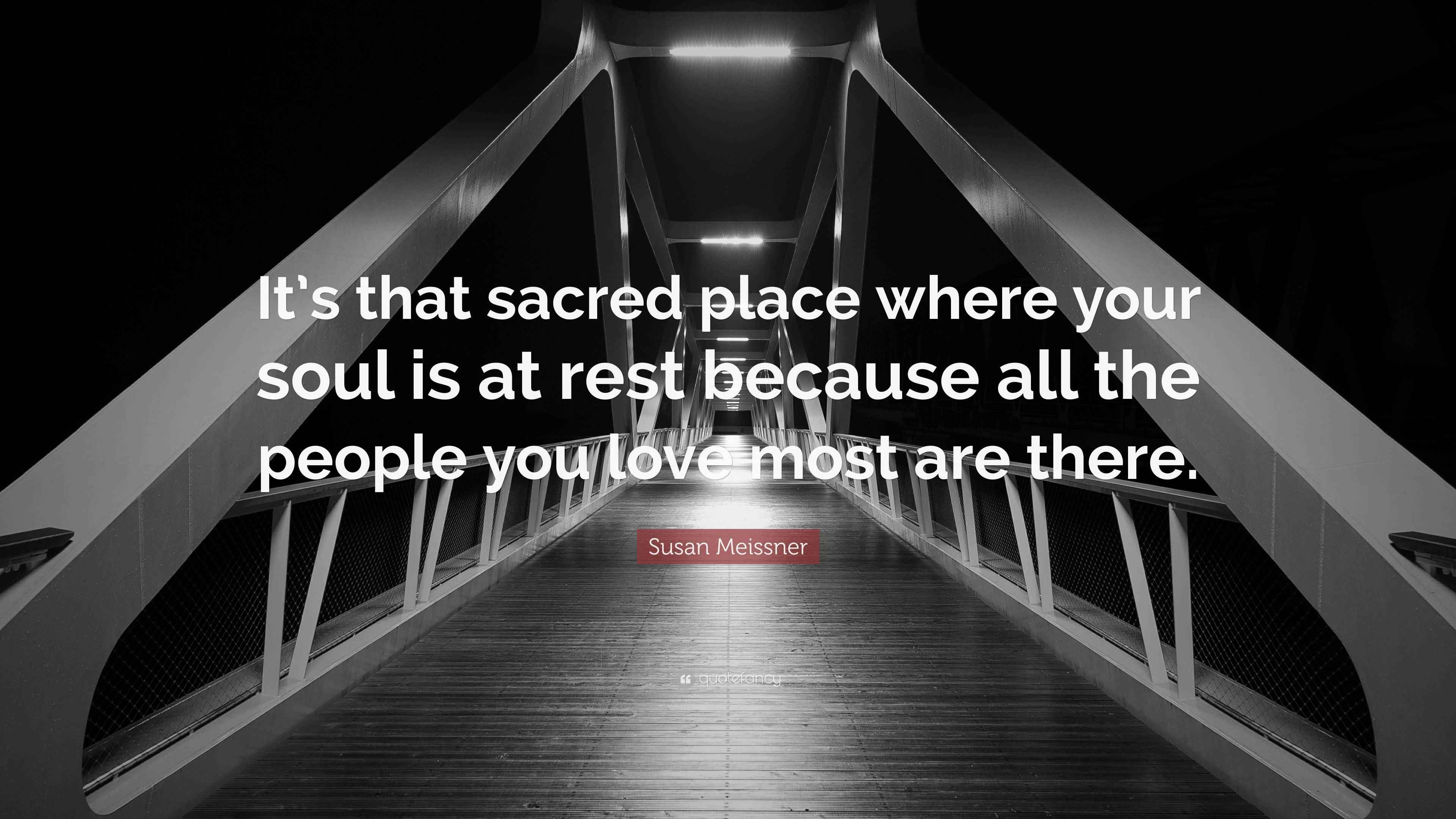 Susan Meissner Quote: “It’s that sacred place where your soul is at ...