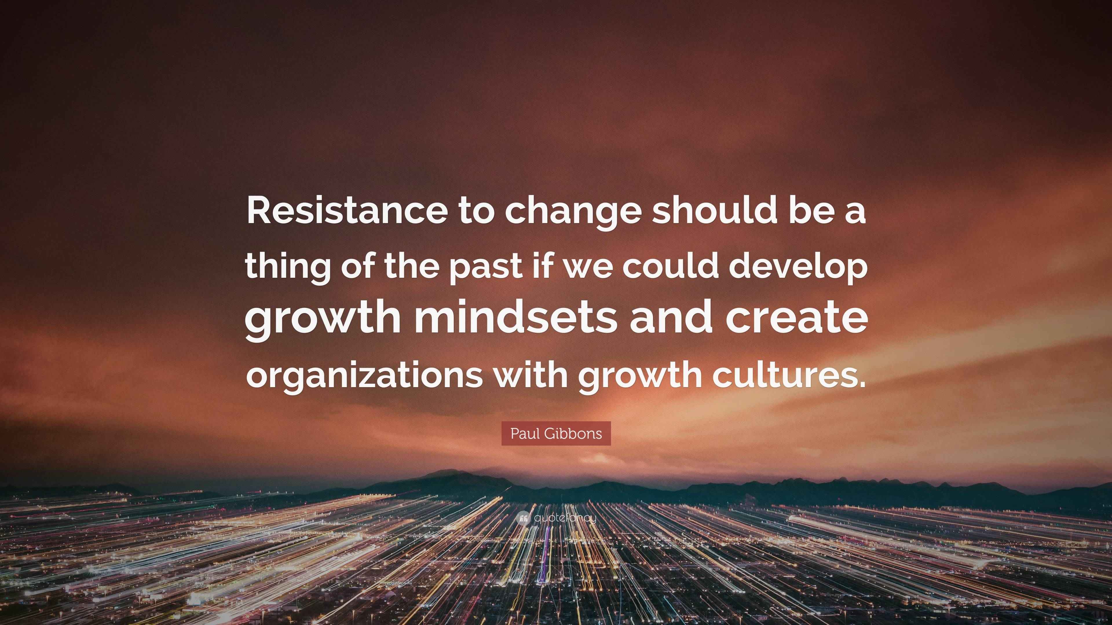 Paul Gibbons Quote: “Resistance to change should be a thing of the past ...