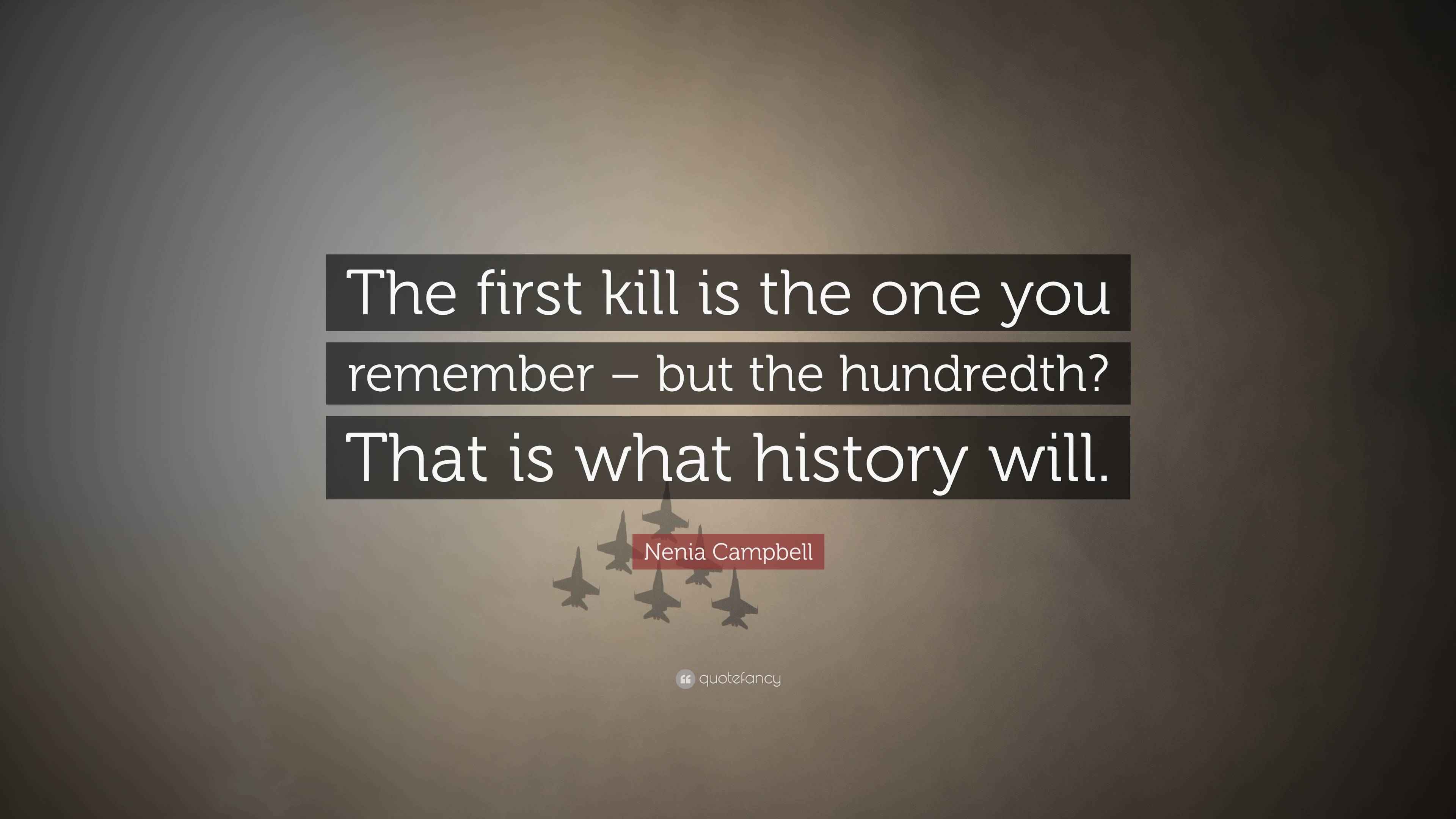 Nenia Campbell Quote: “The first kill is the one you remember – but the ...