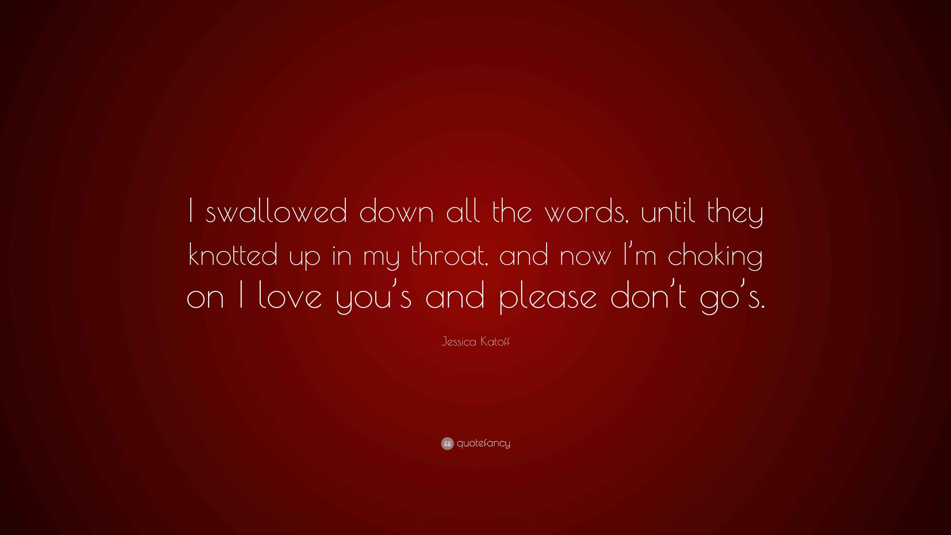 Jessica Katoff Quote: “I swallowed down all the words, until they ...