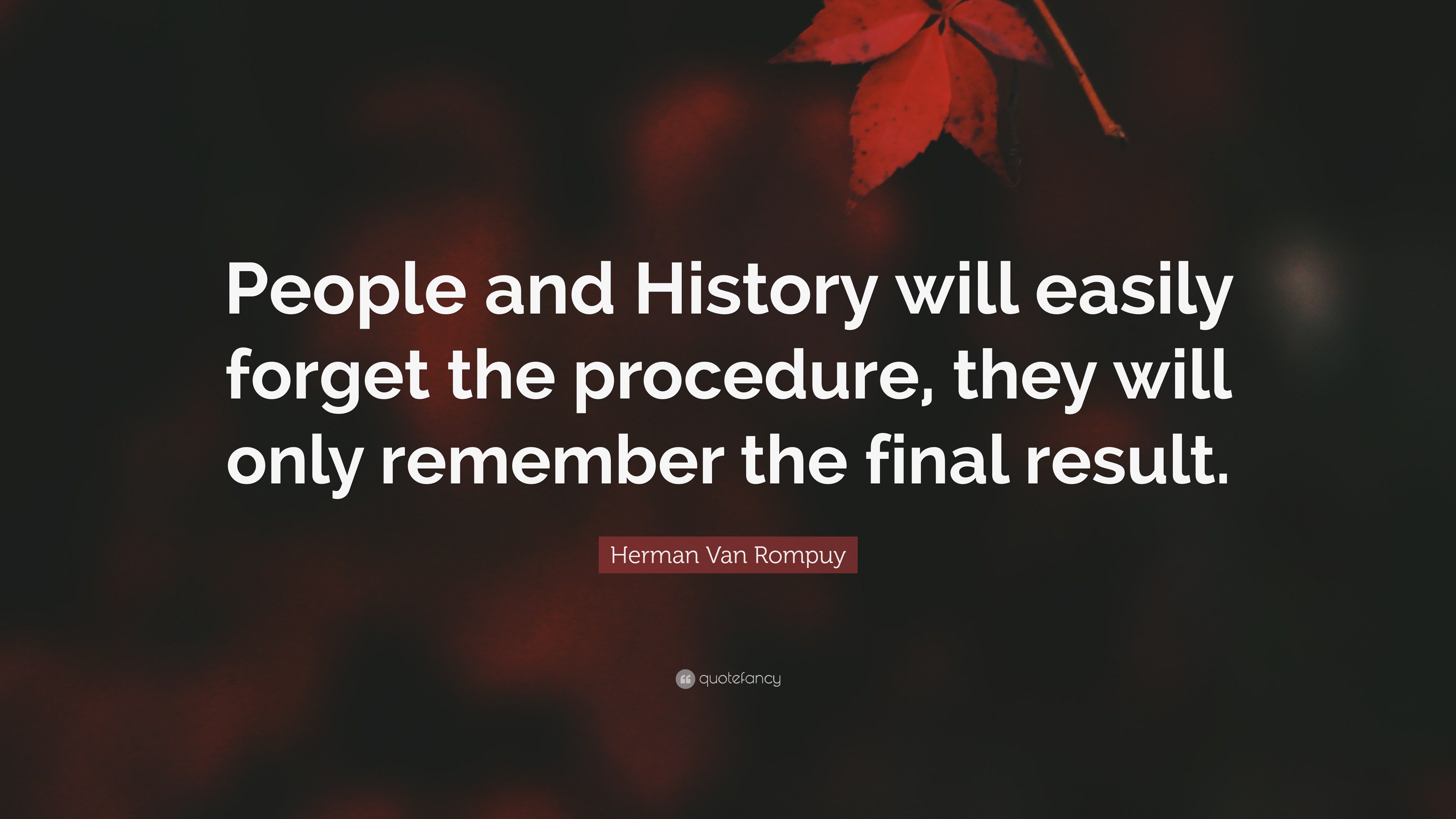 Herman Van Rompuy Quote: “People and History will easily forget the ...