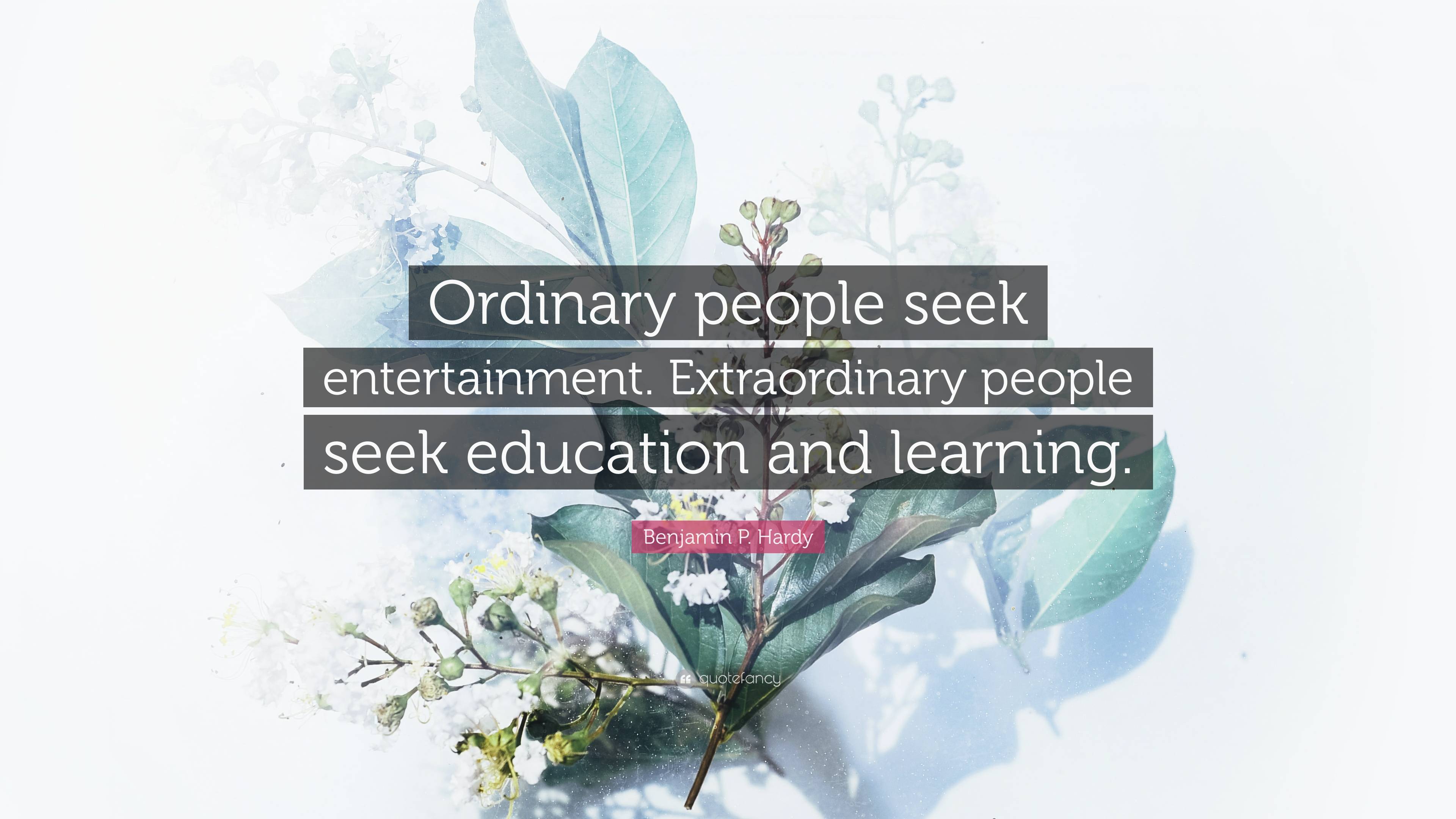 Benjamin P. Hardy Quote: “Ordinary people seek entertainment ...