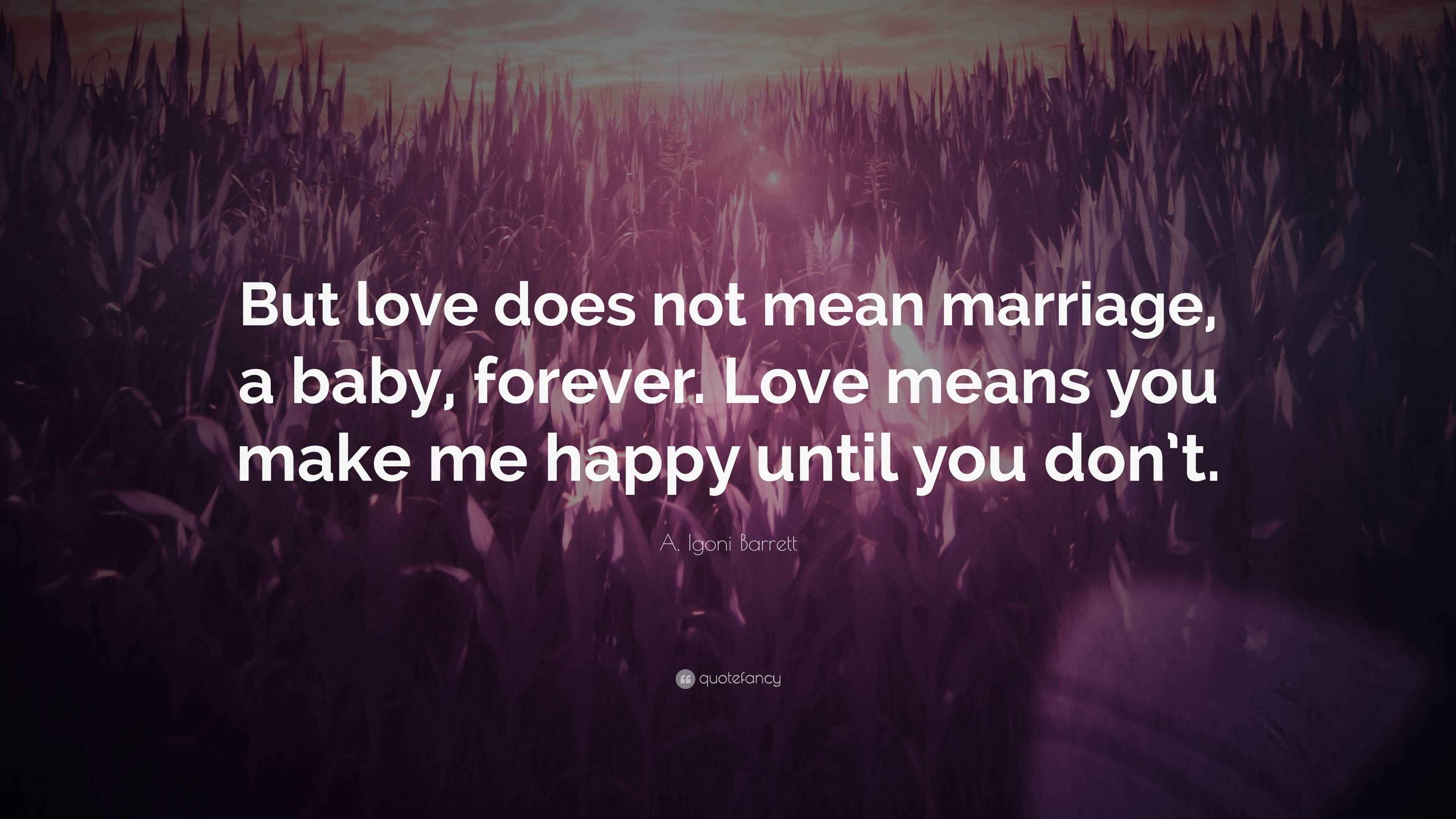 A. Igoni Barrett Quote: “But love does not mean marriage, a baby ...
