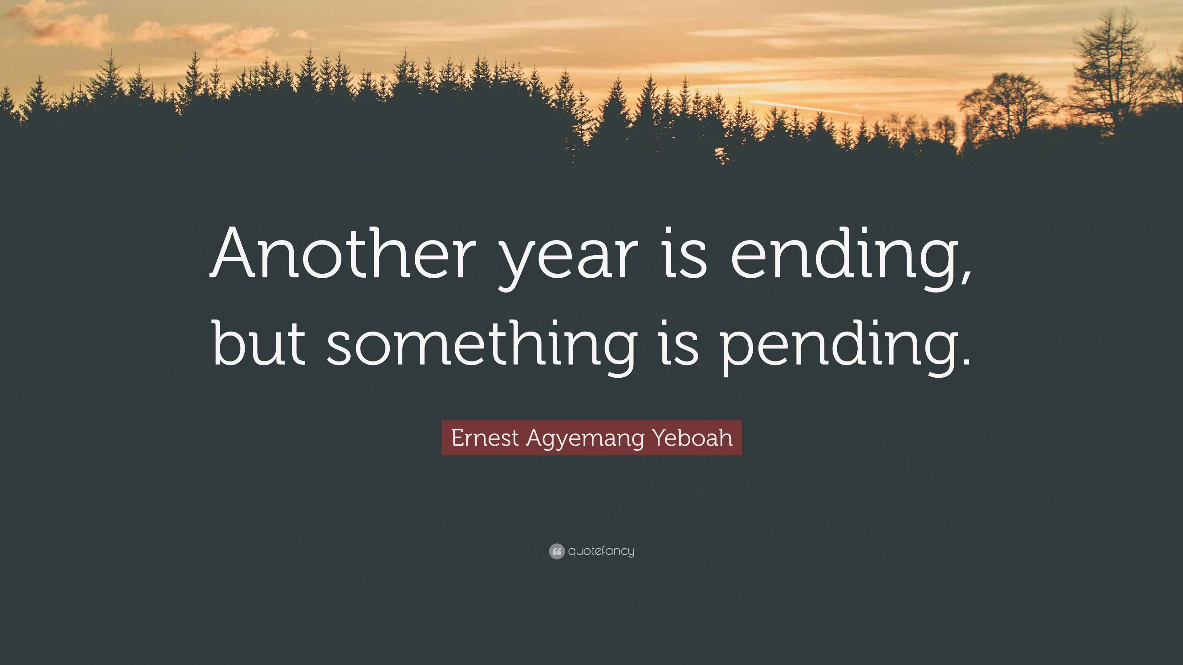 Ernest Agyemang Yeboah Quote: “Another year is ending, but something is ...