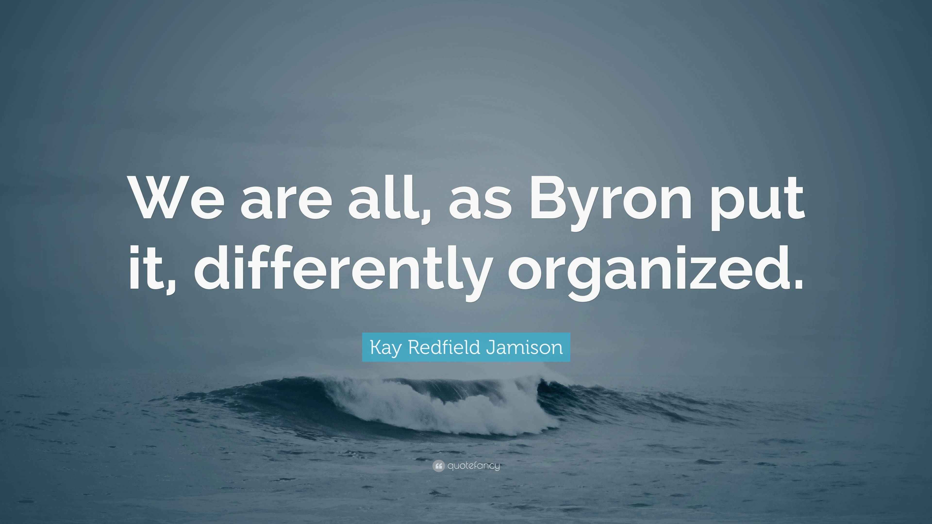 Kay Redfield Jamison Quote: “We are all, as Byron put it, differently ...
