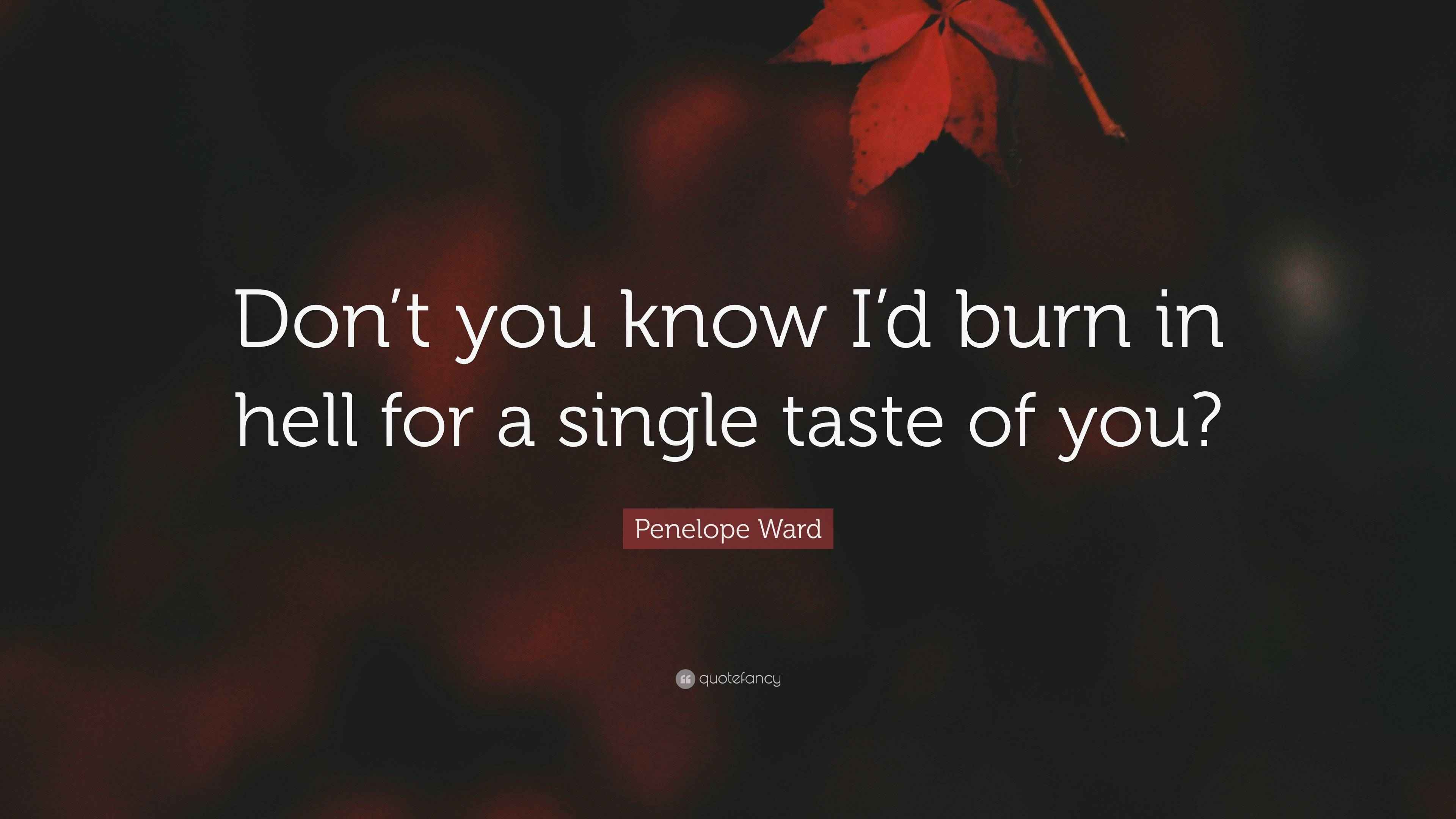 Penelope Ward Quote: “Don’t you know I’d burn in hell for a single ...