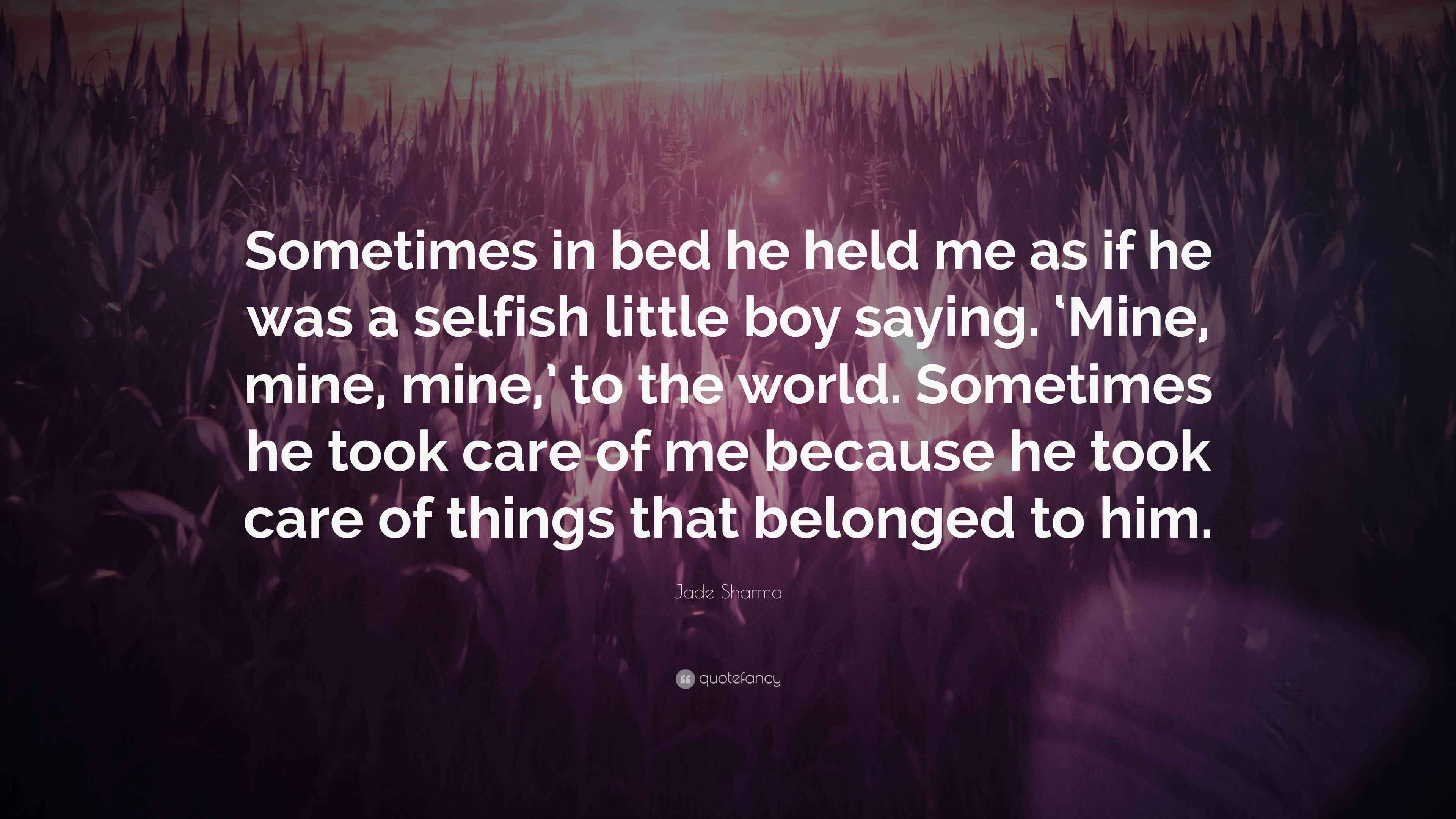 Jade Sharma Quote: “Sometimes in bed he held me as if he was a selfish ...