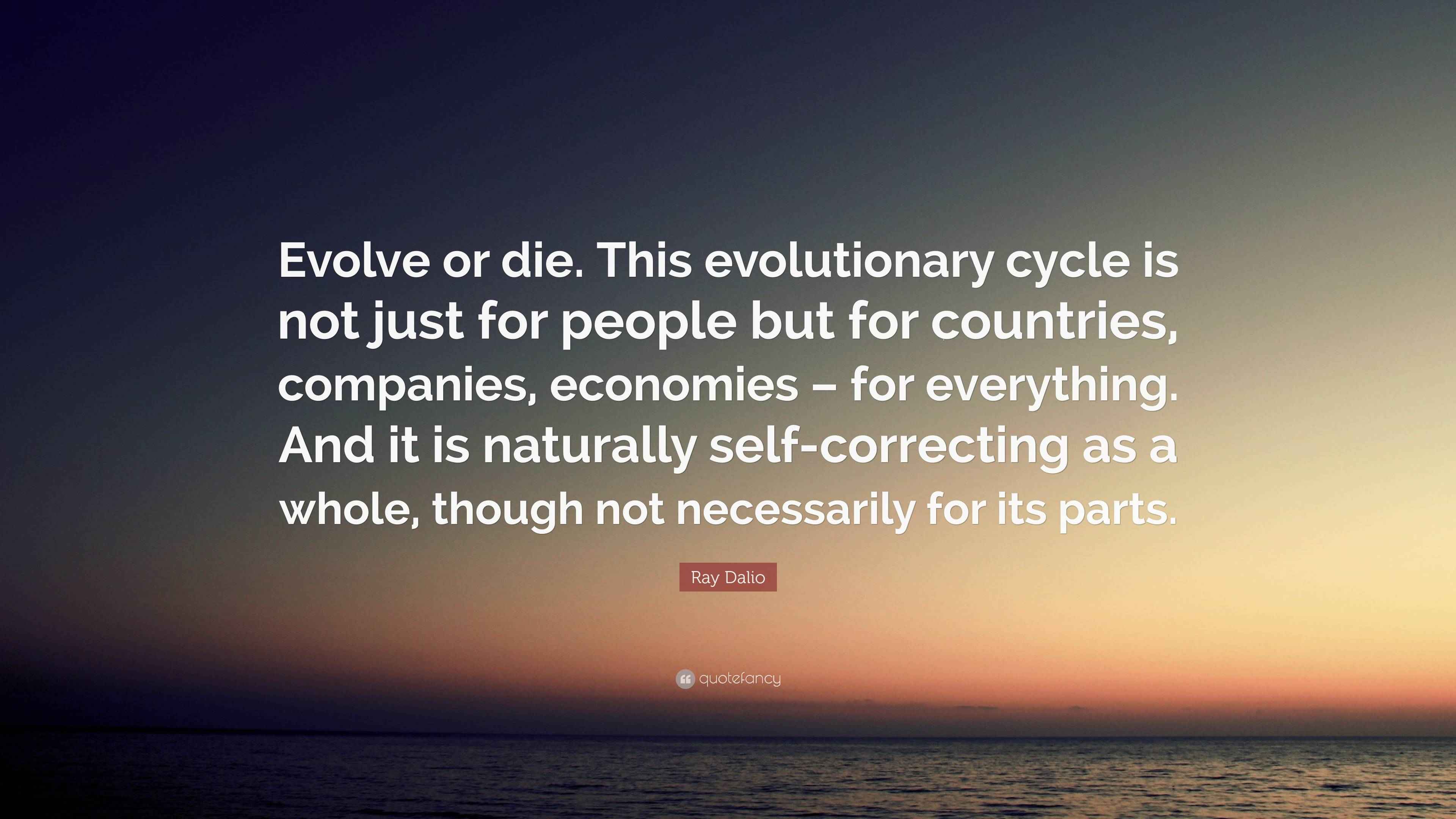 Ray Dalio Quote: “Evolve or die. This evolutionary cycle is not just ...