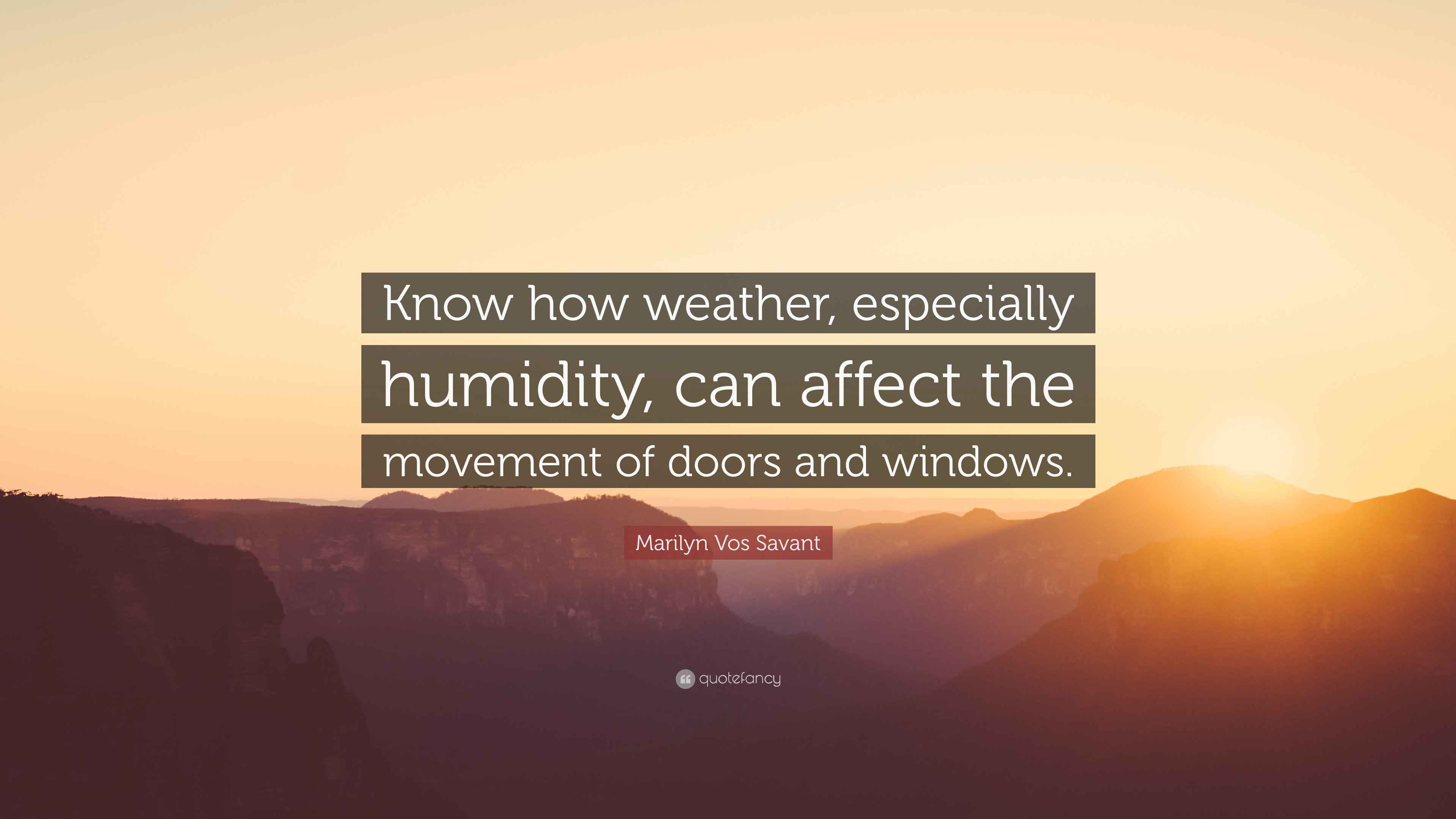 Marilyn Vos Savant Quote: “Know how weather, especially humidity, can ...