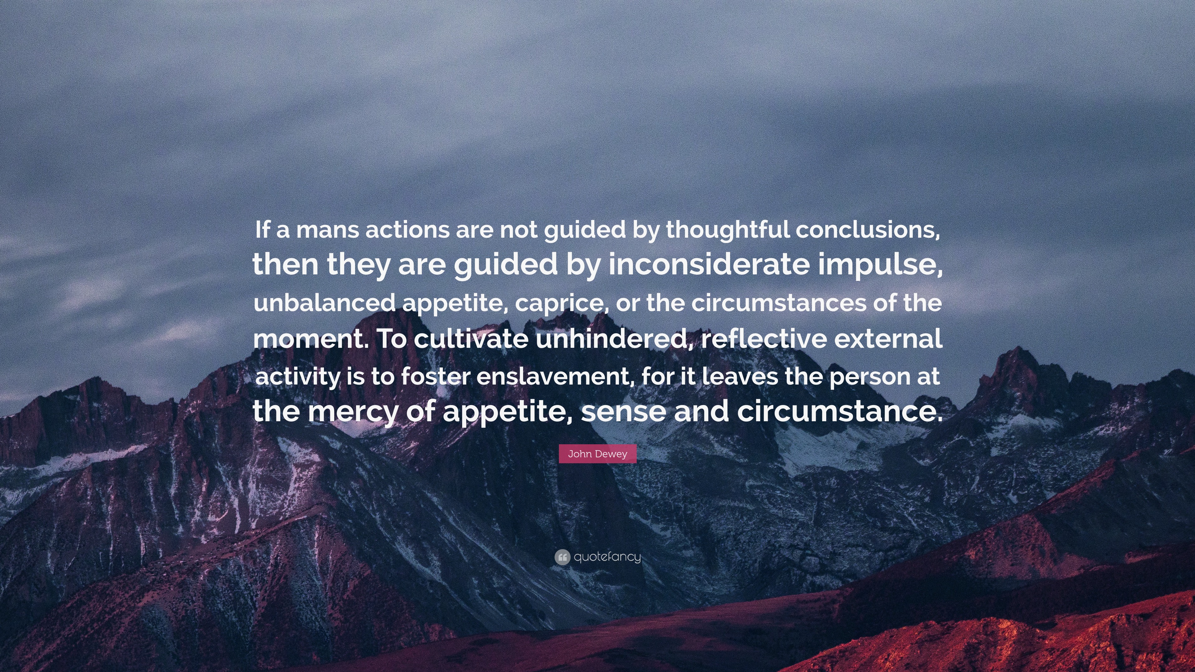 John Dewey Quote: “If a mans actions are not guided by thoughtful ...