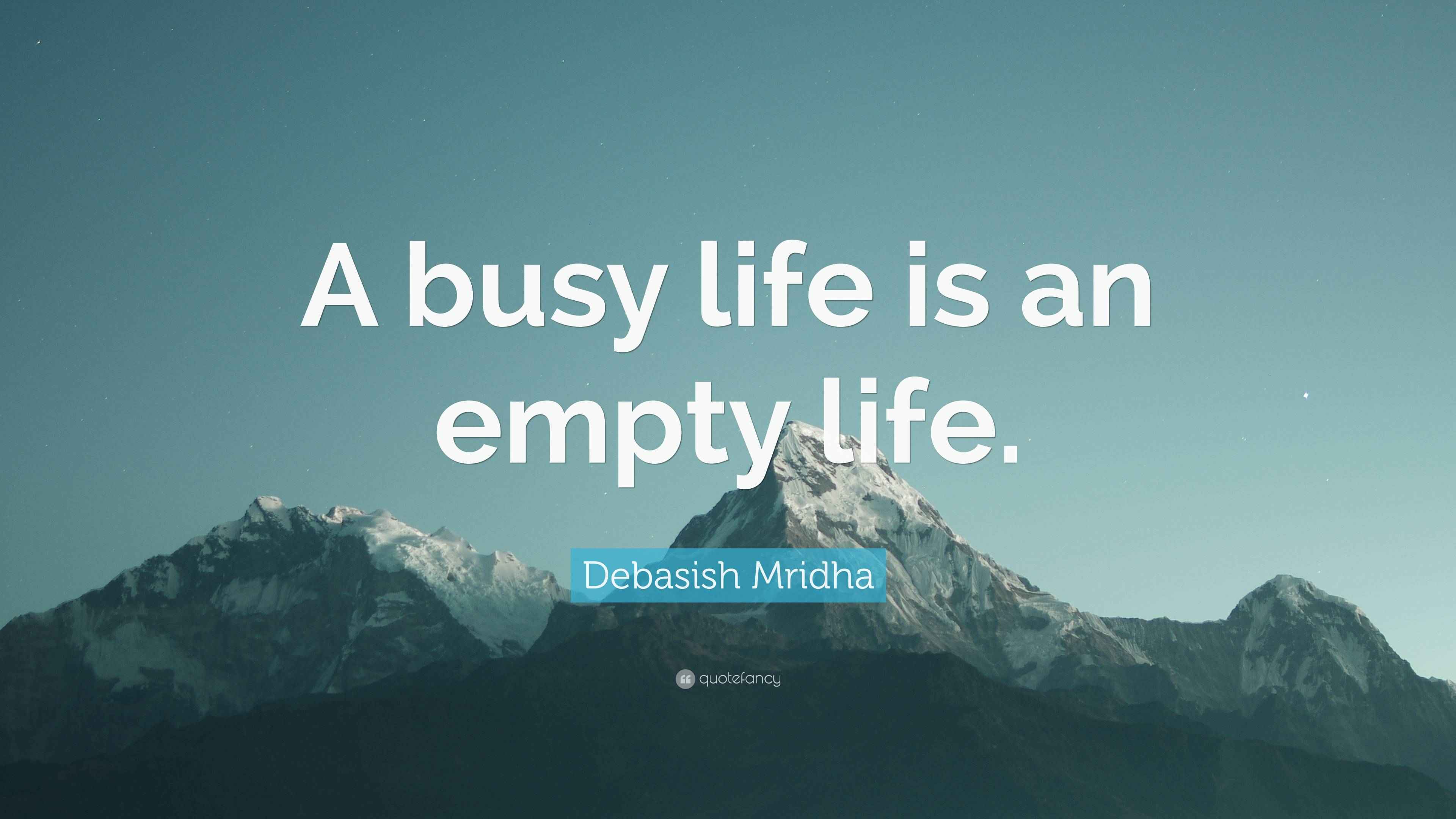 Debasish Mridha Quote: “A busy life is an empty life.”
