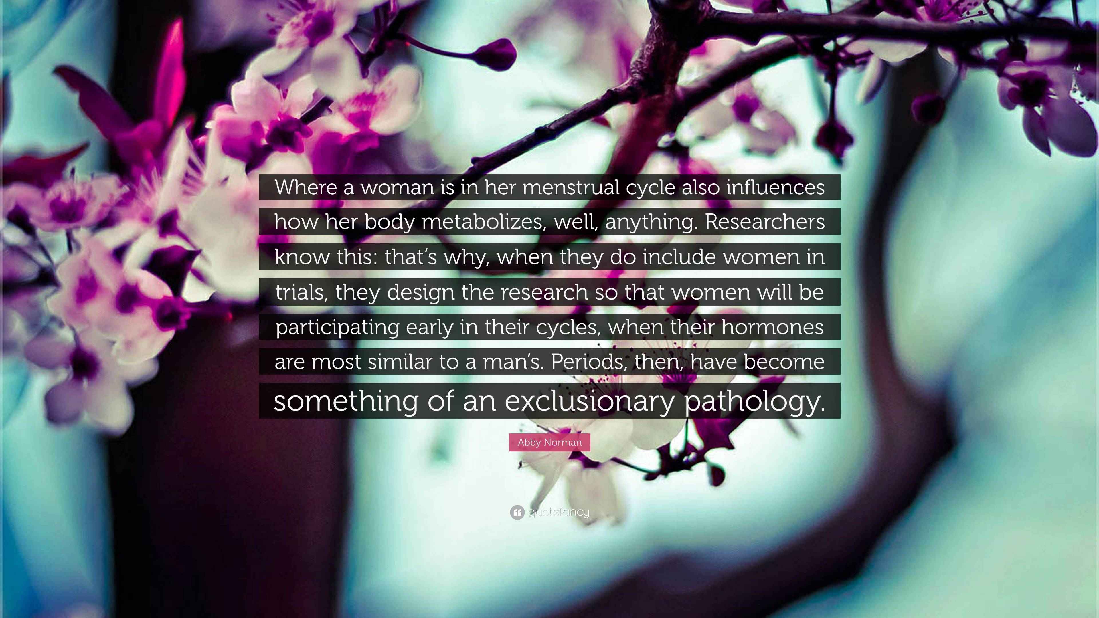 Abby Norman Quote: “Where a woman is in her menstrual cycle also ...